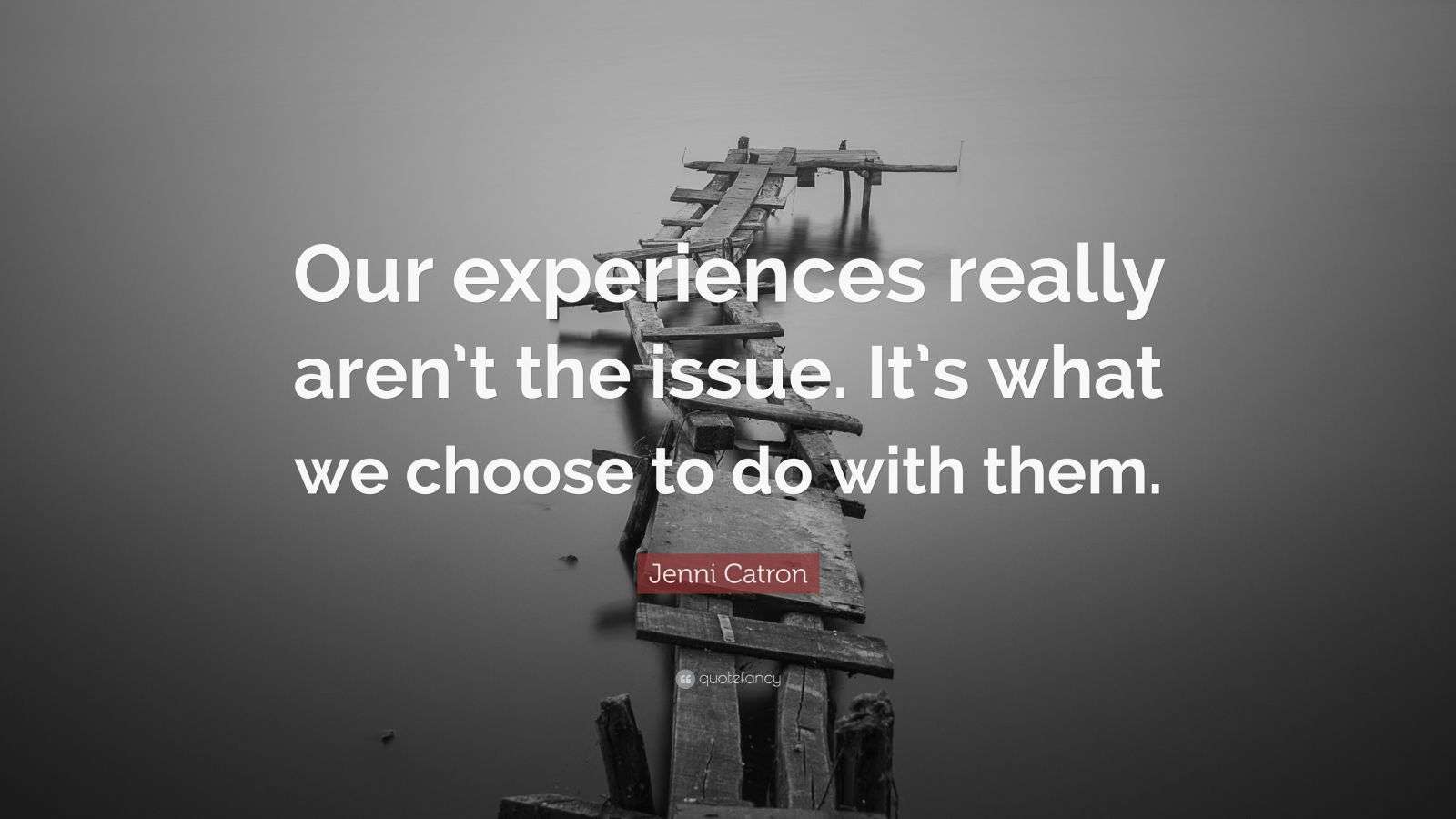 Jenni Catron Quote: “Our experiences really aren’t the issue. It’s what ...