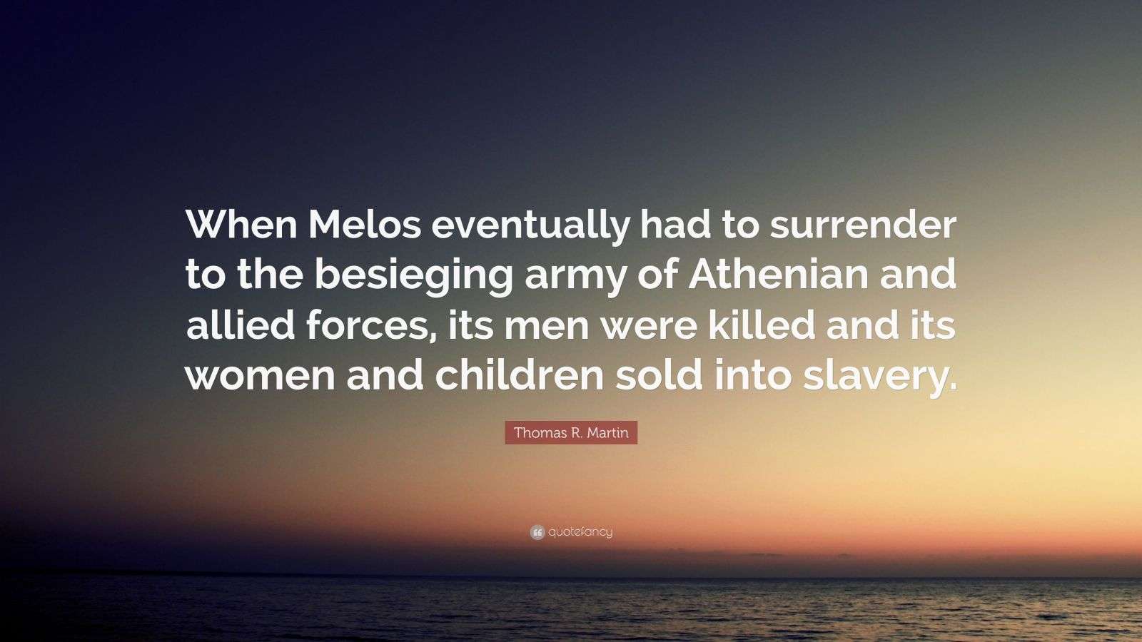 Thomas R. Martin Quote: “When Melos eventually had to surrender to the besieging army of ...