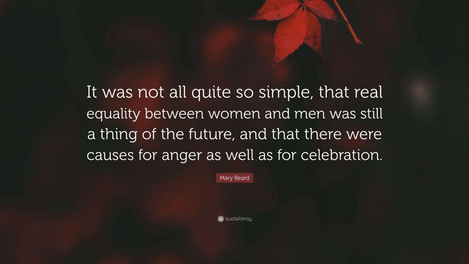 Mary Beard Quote: “It was not all quite so simple, that real equality ...