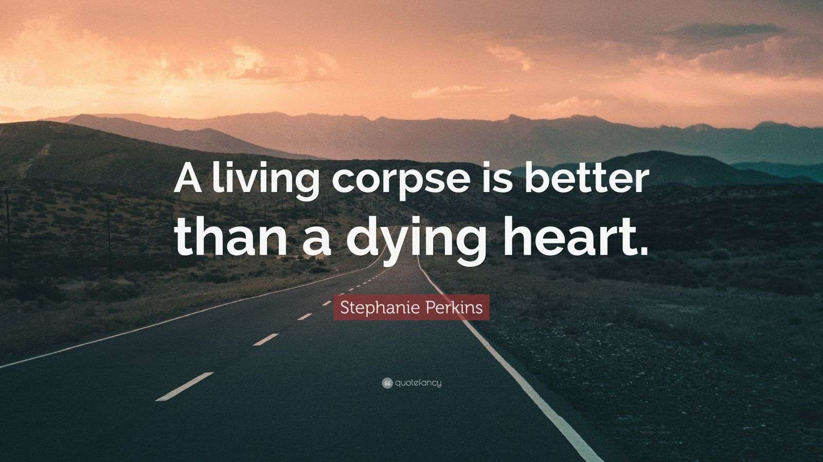 Stephanie Perkins Quote: “A living corpse is better than a dying heart.”