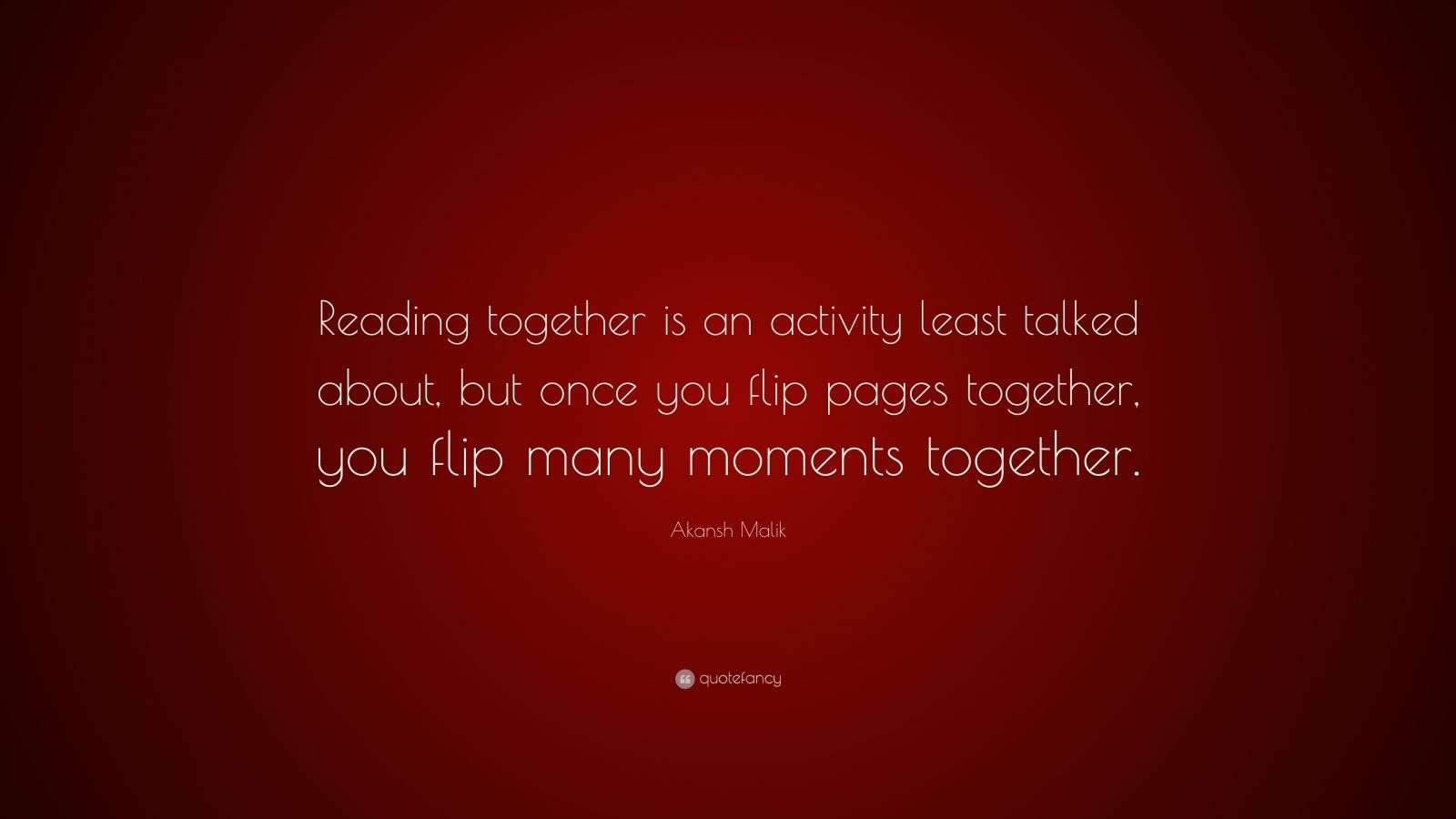 Akansh Malik Quote: “Reading together is an activity least talked about ...