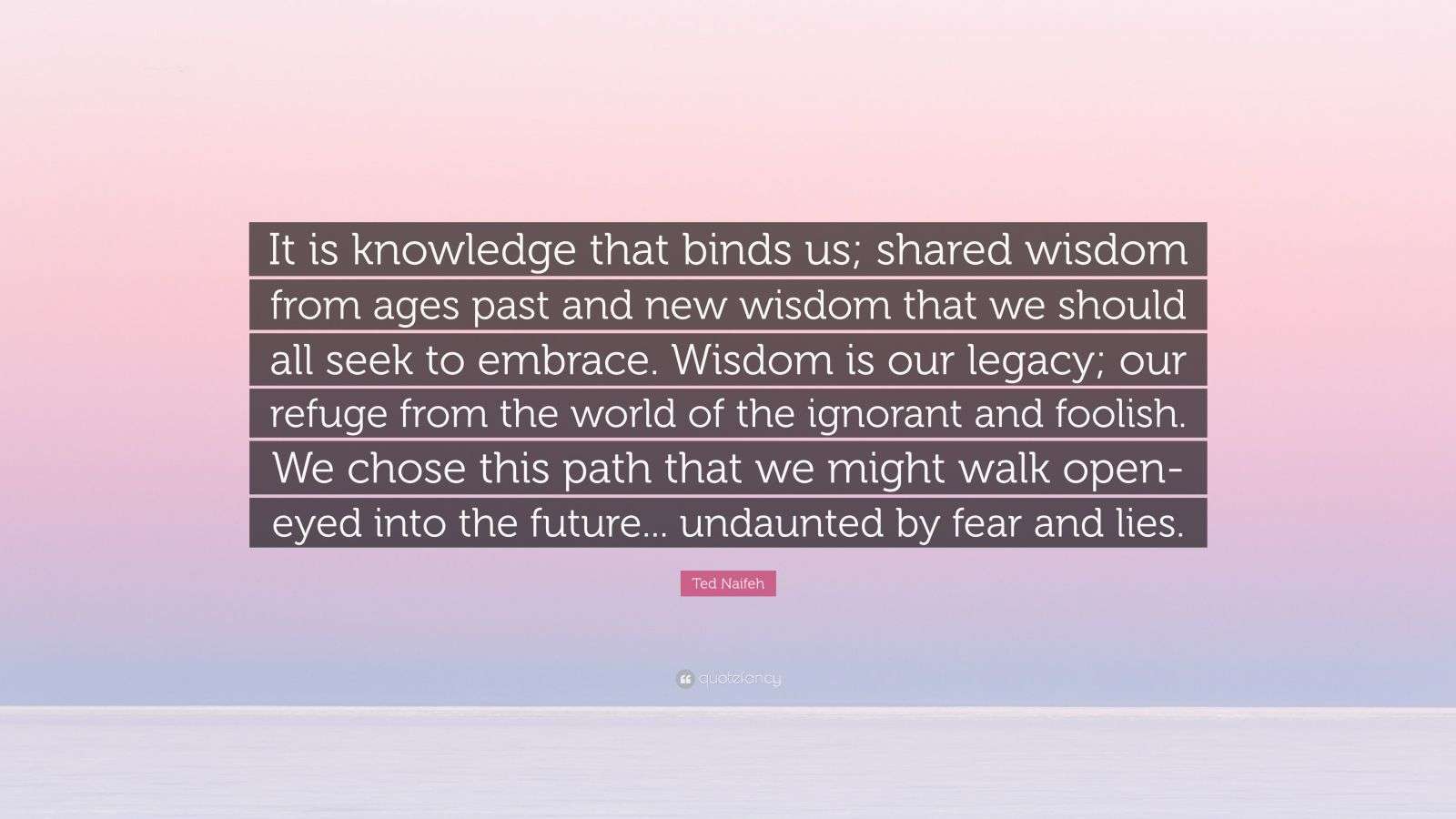 Ted Naifeh Quote: “It is knowledge that binds us; shared wisdom from ages past and new wisdom ...