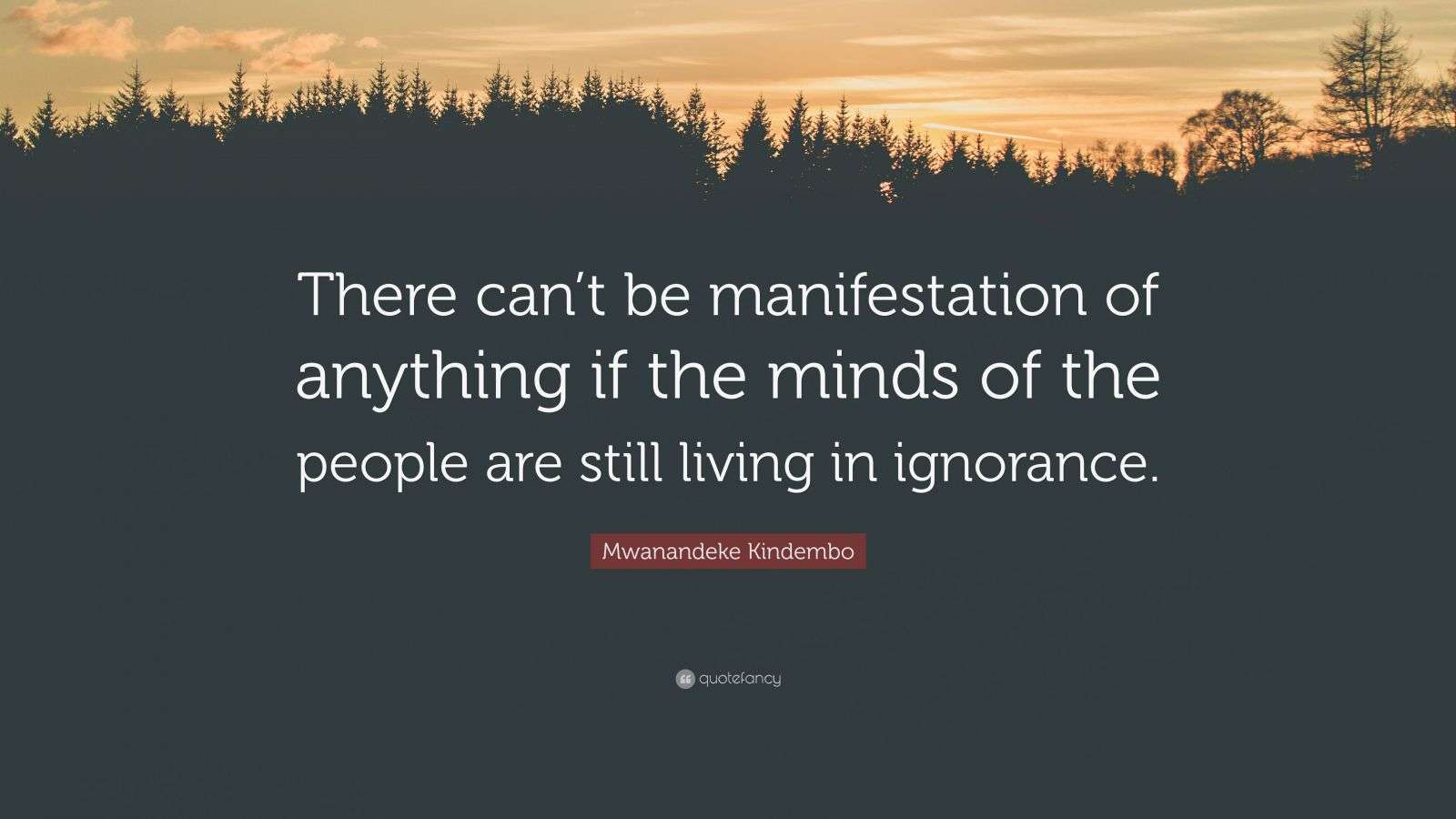 Mwanandeke Kindembo Quote: “There can’t be manifestation of anything if the minds of the people ...