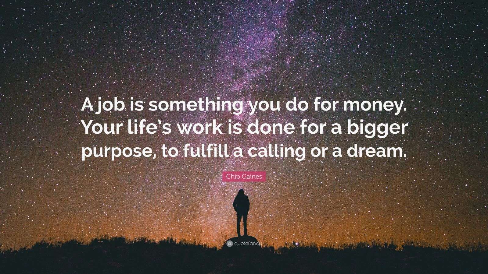 Chip Gaines Quote: “A job is something you do for money. Your life’s ...