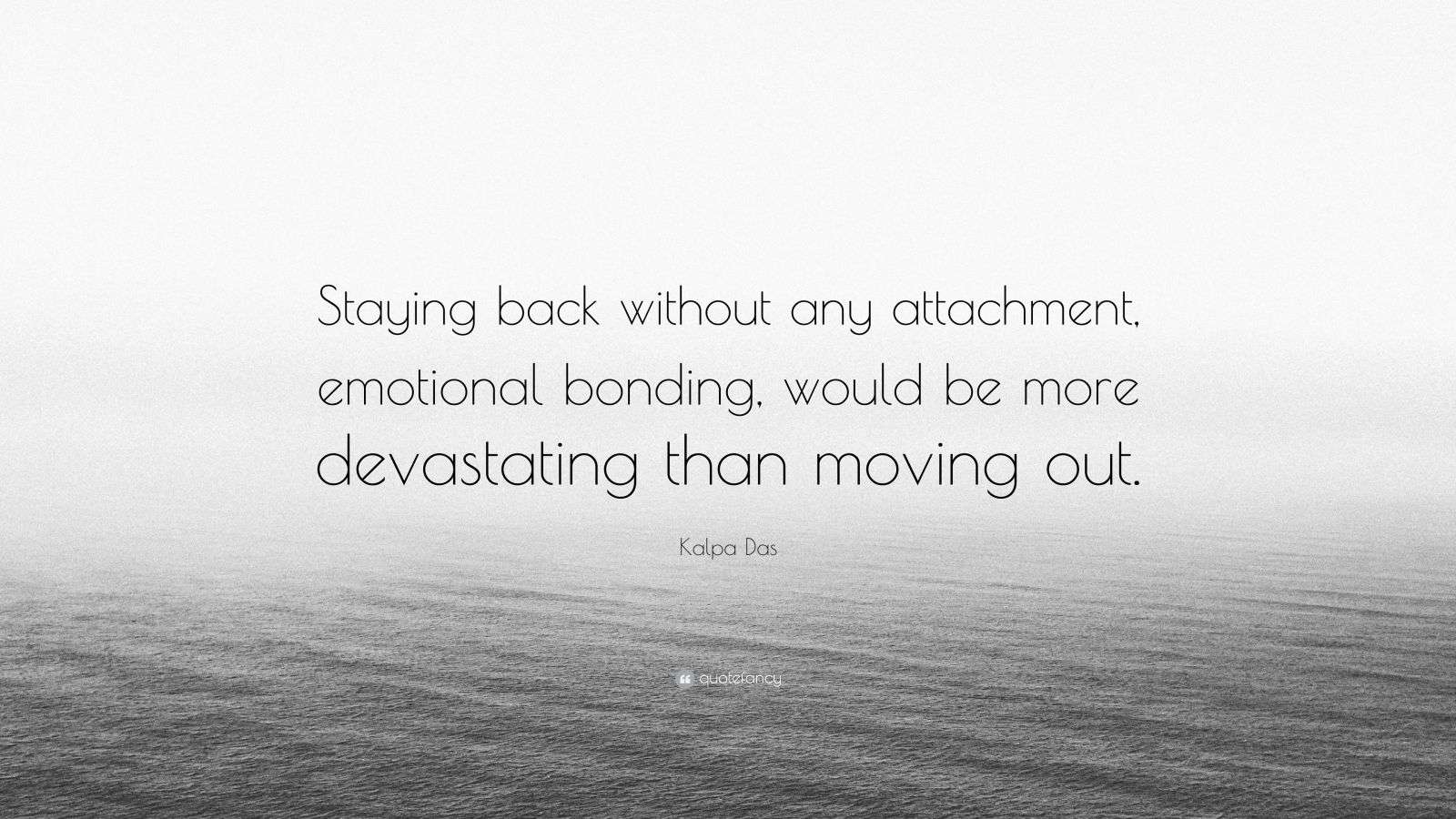Kalpa Das Quote: “Staying back without any attachment, emotional ...