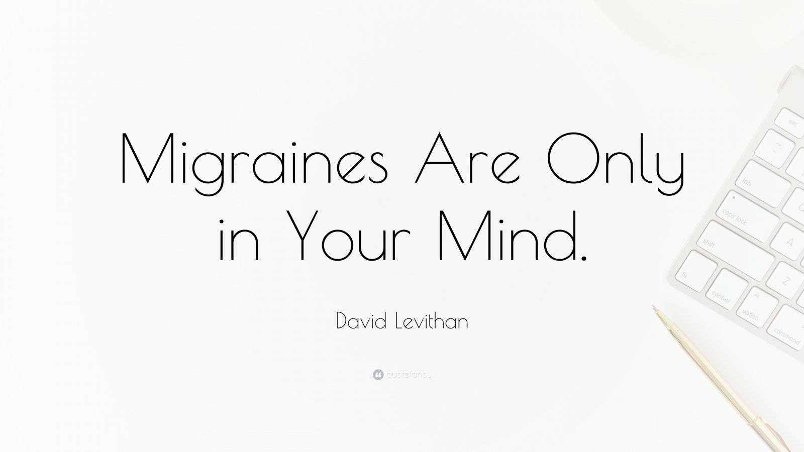 David Levithan Quote: “Migraines Are Only in Your Mind.”