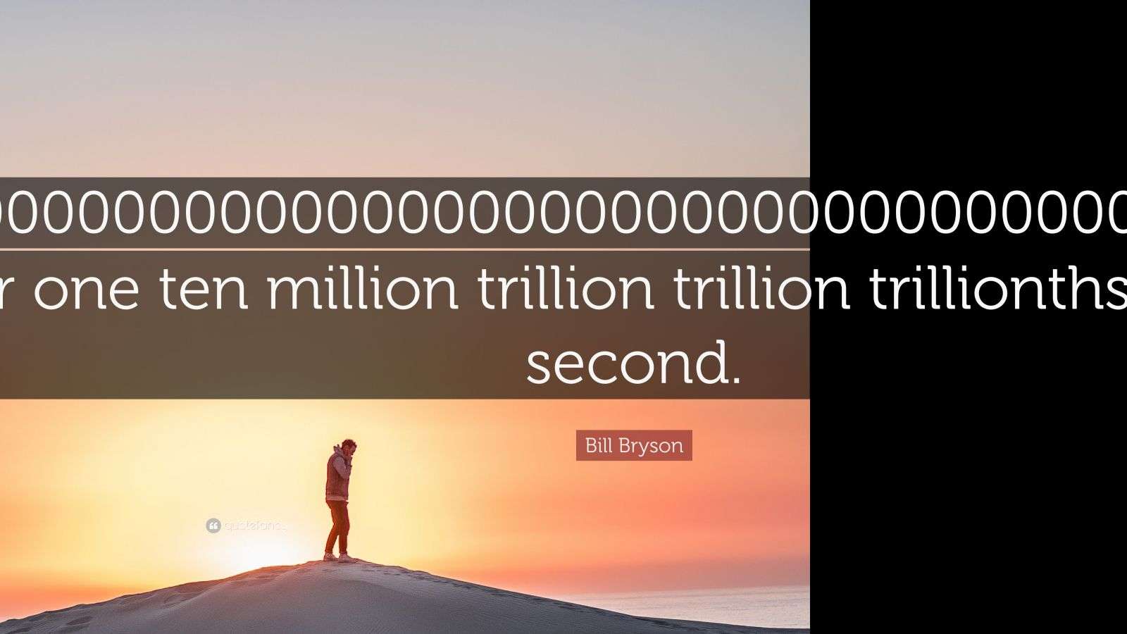 Bill Bryson Quote: “0.0000000000000000000000000000000000000000001, or ...