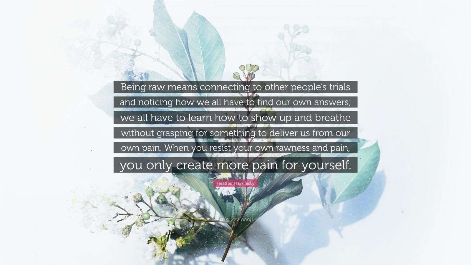 Heather Havrilesky Quote: “Being raw means connecting to other people’s ...