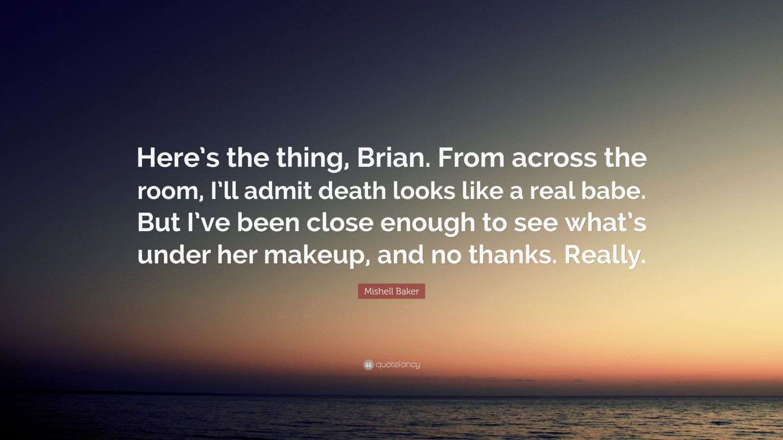 Mishell Baker Quote: “Here’s the thing, Brian. From across the room, I ...