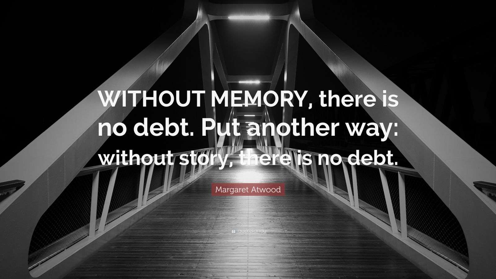 Margaret Atwood Quote: “WITHOUT MEMORY, there is no debt. Put another ...