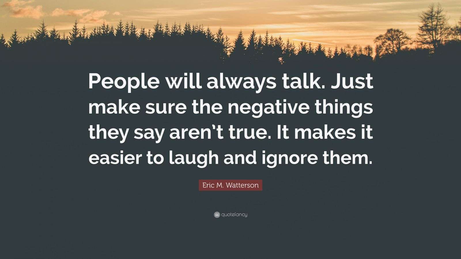 Eric M. Watterson Quote: “People will always talk. Just make sure the ...