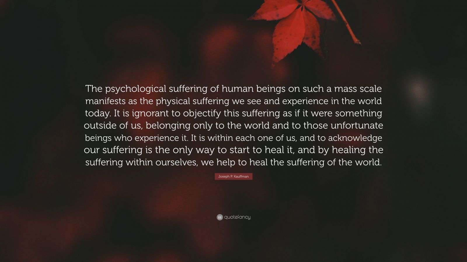 Joseph P. Kauffman Quote: “The psychological suffering of human beings ...