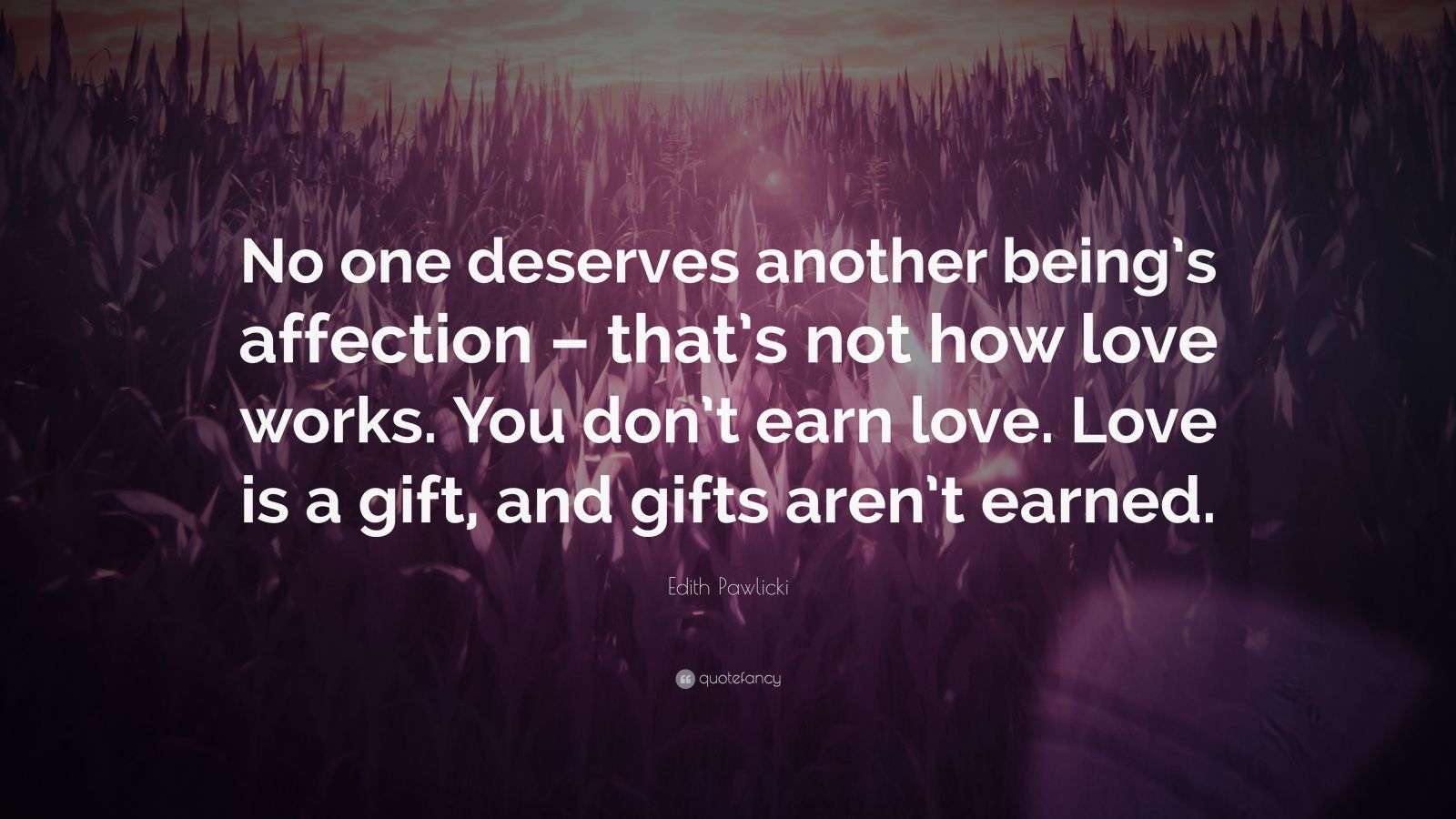 Edith Pawlicki Quote: “No one deserves another being’s affection – that ...