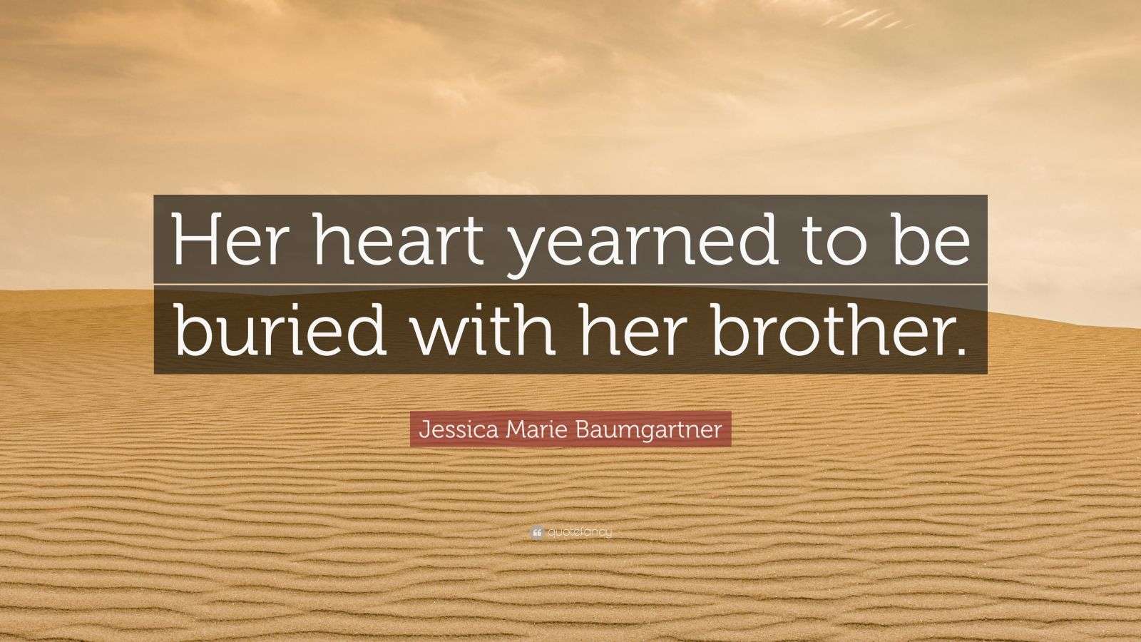Jessica Marie Baumgartner Quote: “Her heart yearned to be buried with ...
