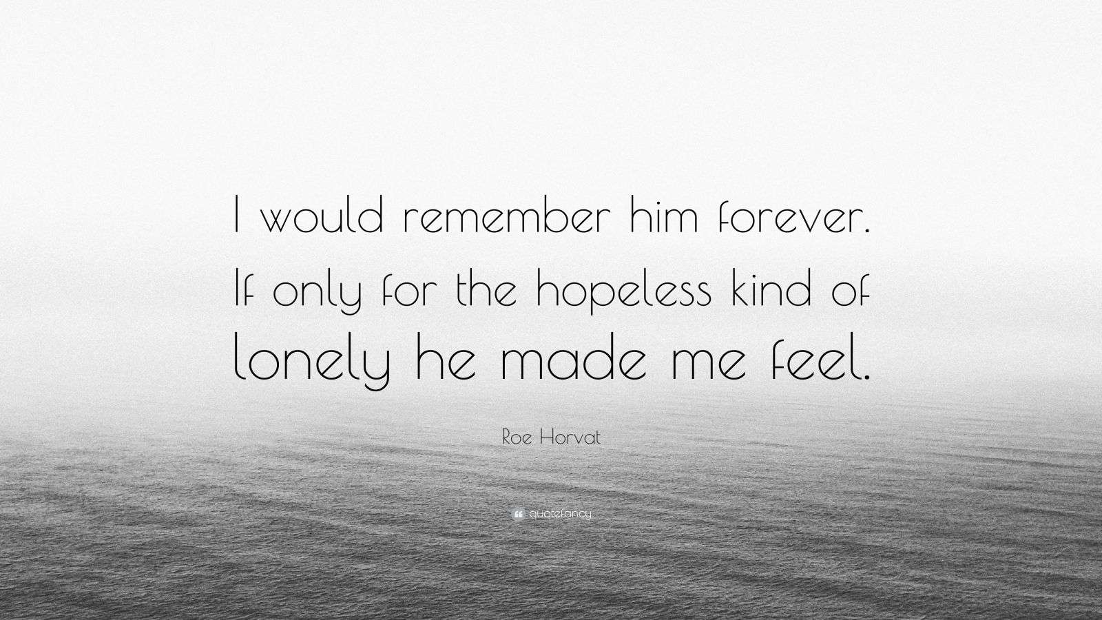 Roe Horvat Quote: “I would remember him forever. If only for the ...