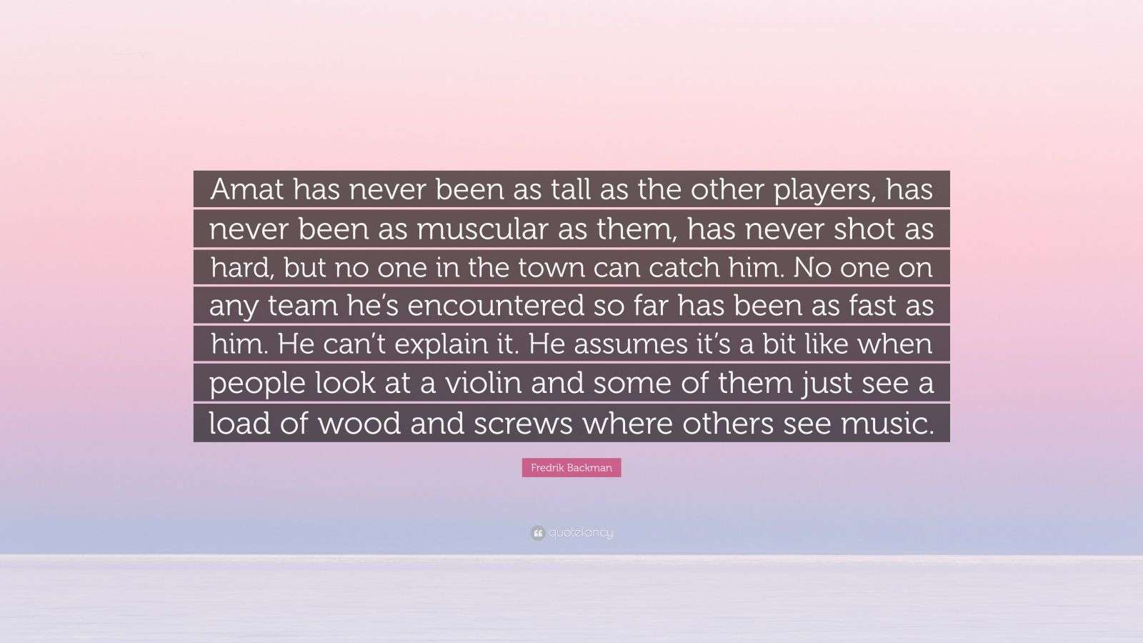 Fredrik Backman Quote: “Amat has never been as tall as the other ...