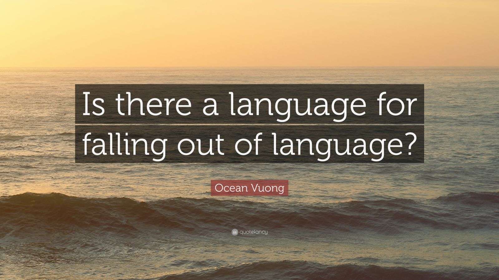 Ocean Vuong Quote: “Is there a language for falling out of language?”