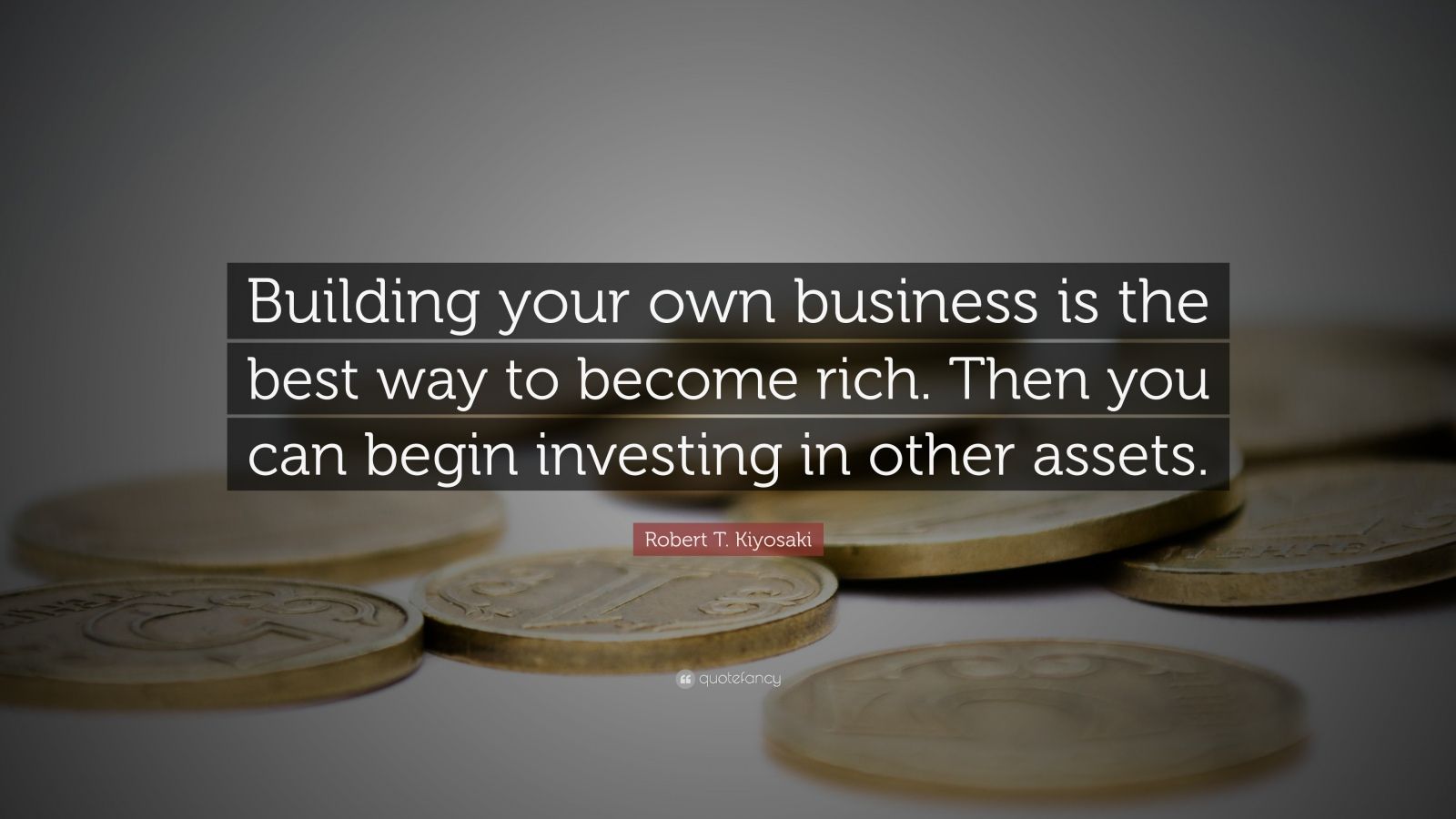 Robert T. Kiyosaki Quote: “Building your own business is the best way ...