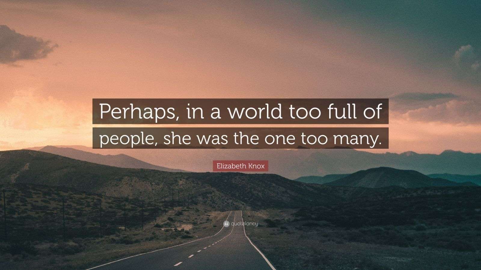 Elizabeth Knox Quote: “Perhaps, in a world too full of people, she was ...