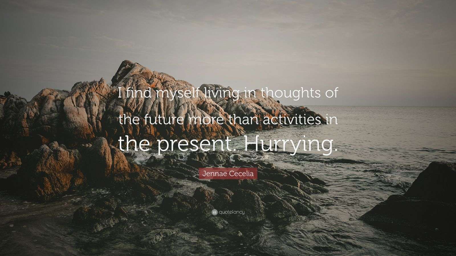 Jennae Cecelia Quote: “I find myself living in thoughts of the future ...
