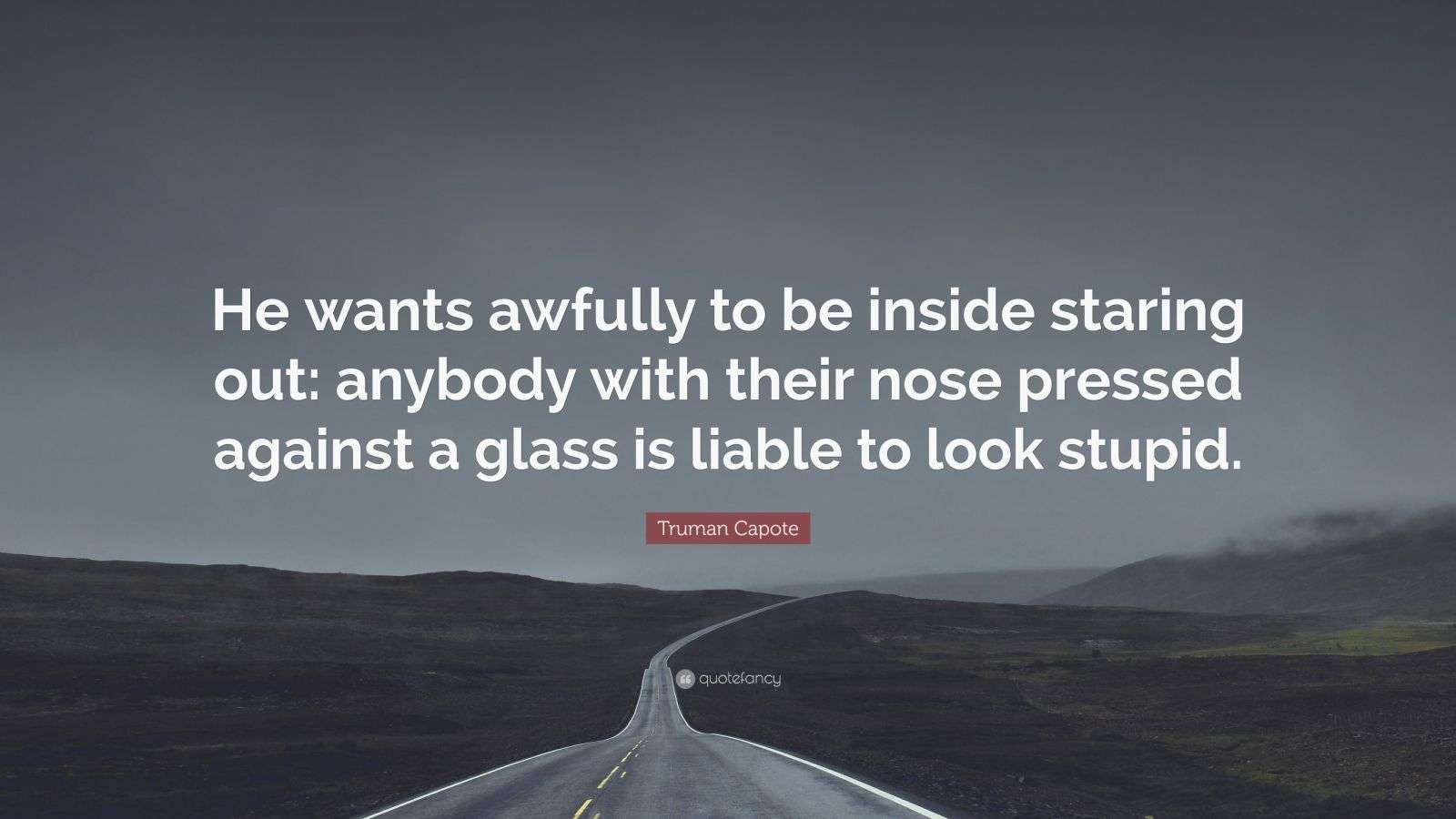 Truman Capote Quote: “He wants awfully to be inside staring out ...