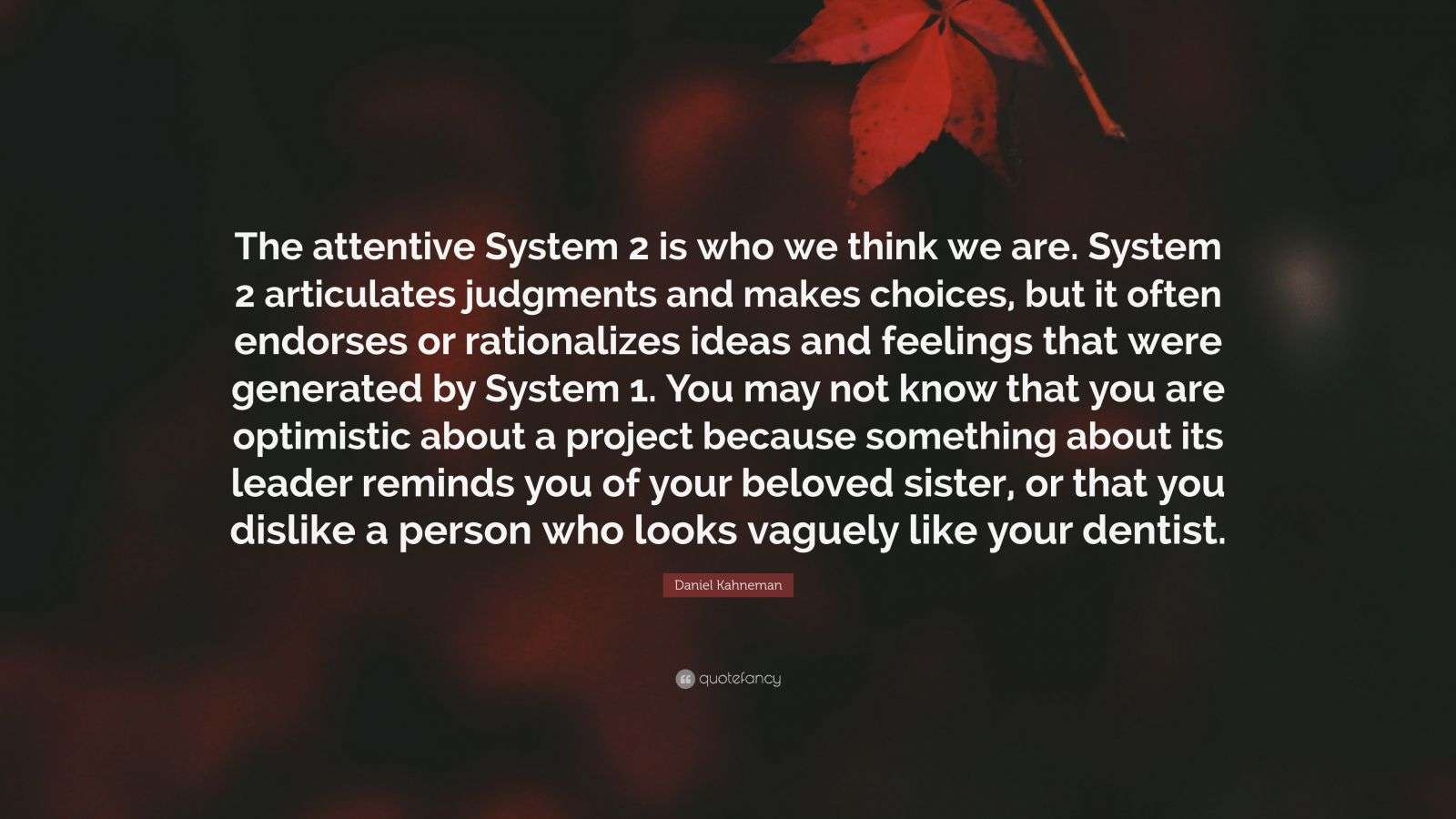 Daniel Kahneman Quote: “The attentive System 2 is who we think we are ...