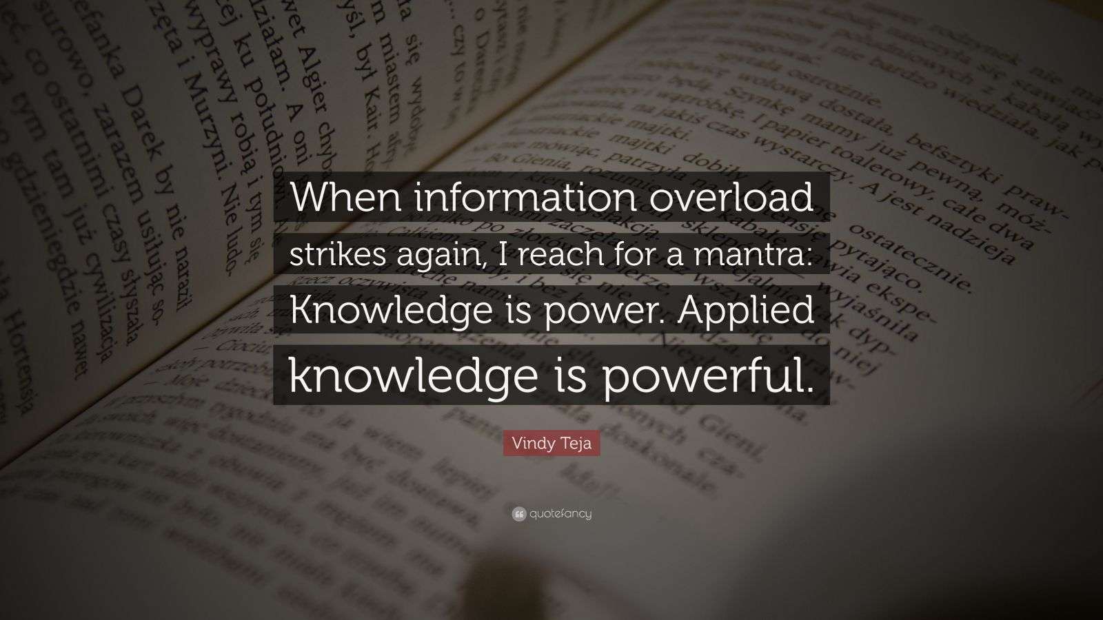 Vindy Teja Quote: “When information overload strikes again, I reach for a mantra: Knowledge is ...