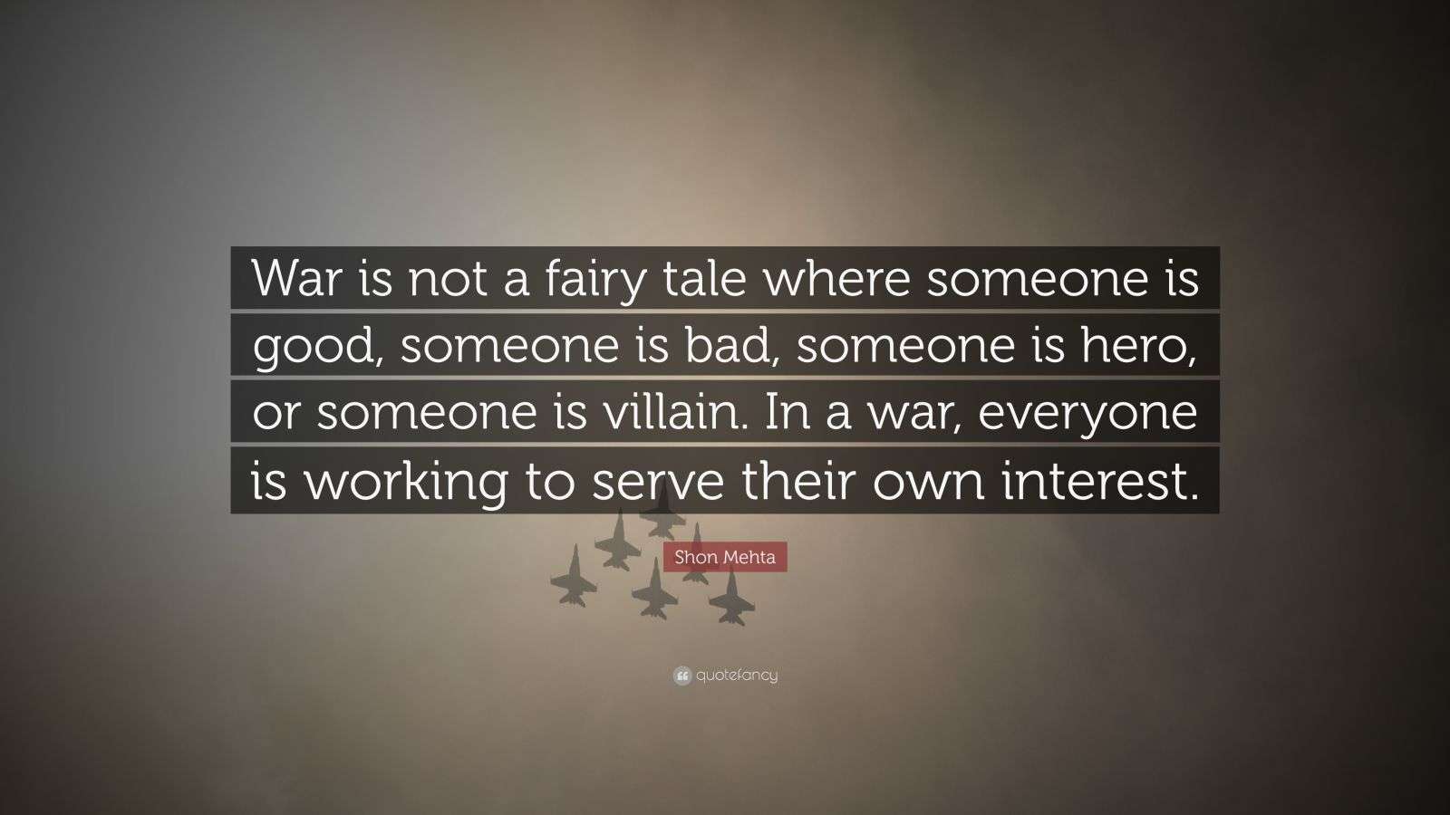 Shon Mehta Quote: “War is not a fairy tale where someone is good ...