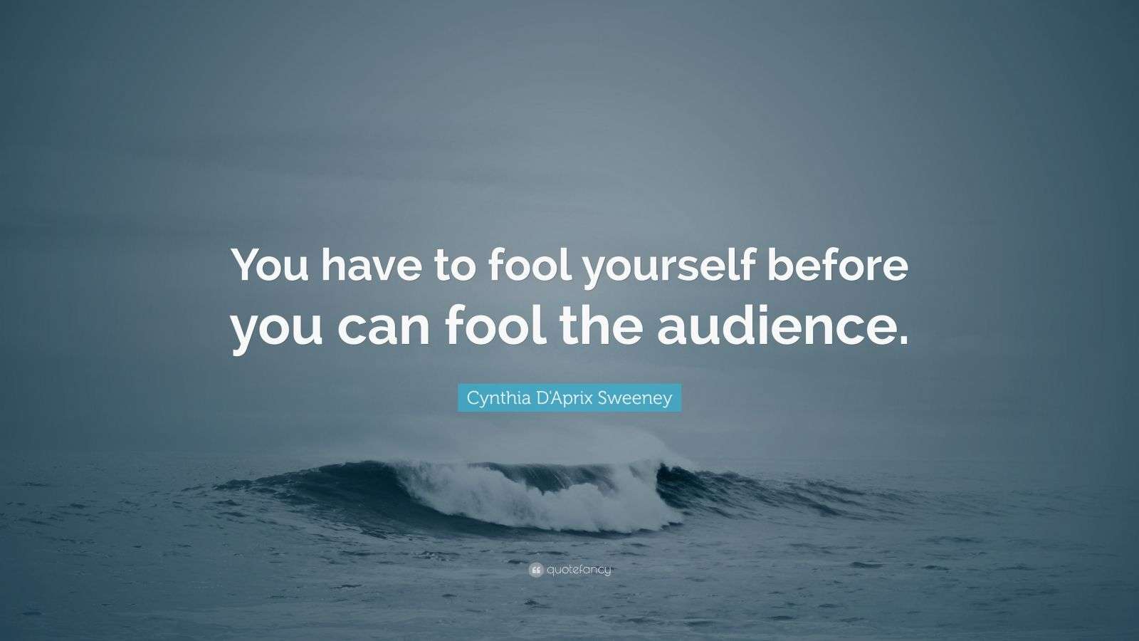 Cynthia D'Aprix Sweeney Quote: “You have to fool yourself before you ...