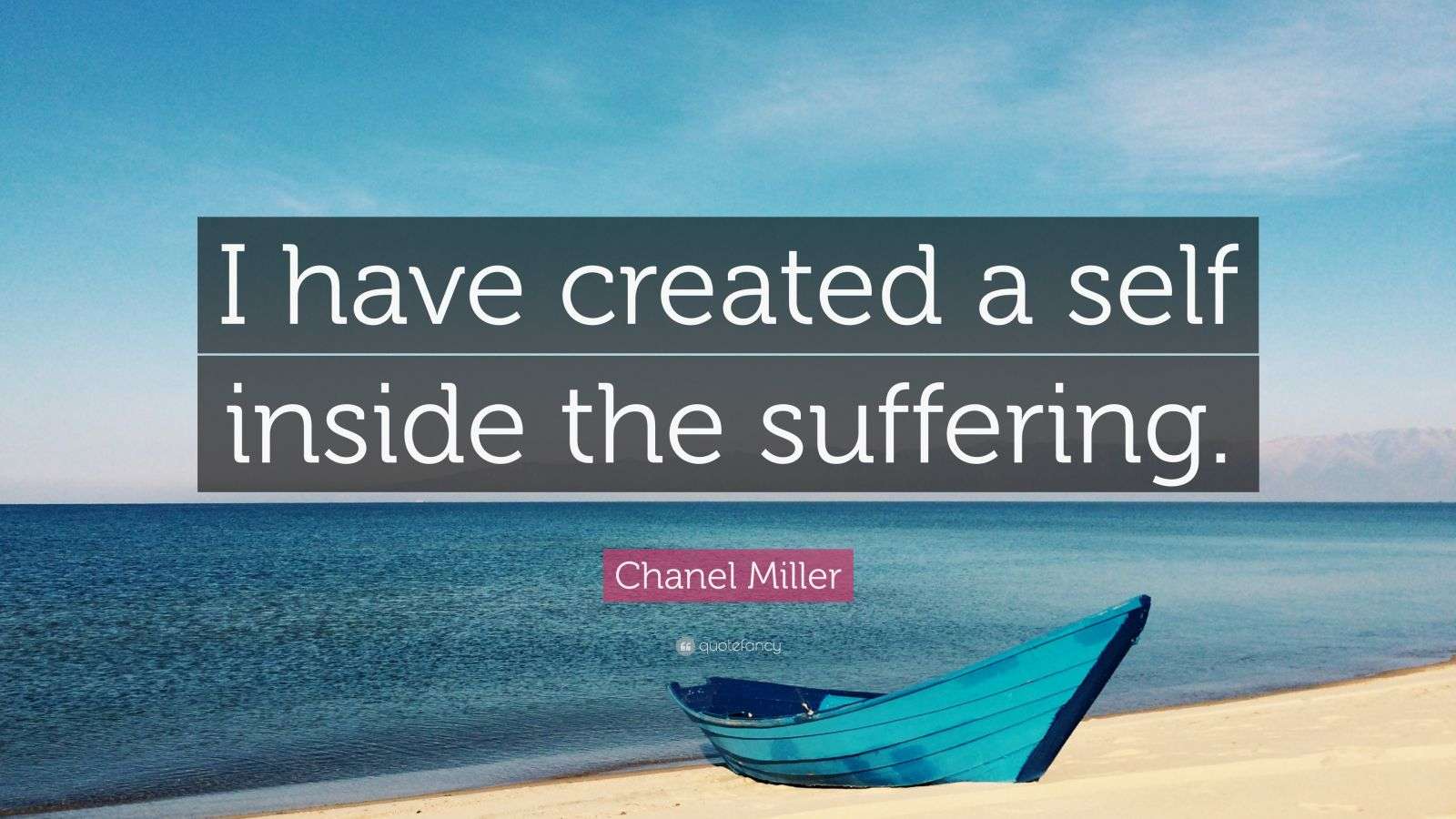 Chanel Miller Quote: “I have created a self inside the suffering.”