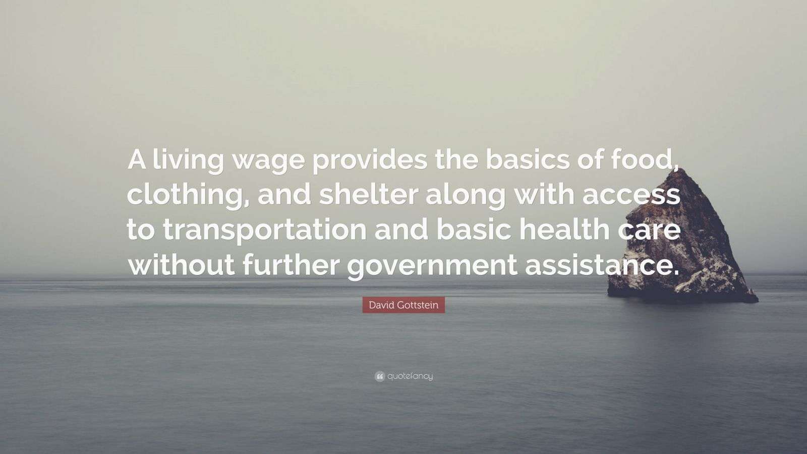 David Gottstein Quote: “A living wage provides the basics of food ...