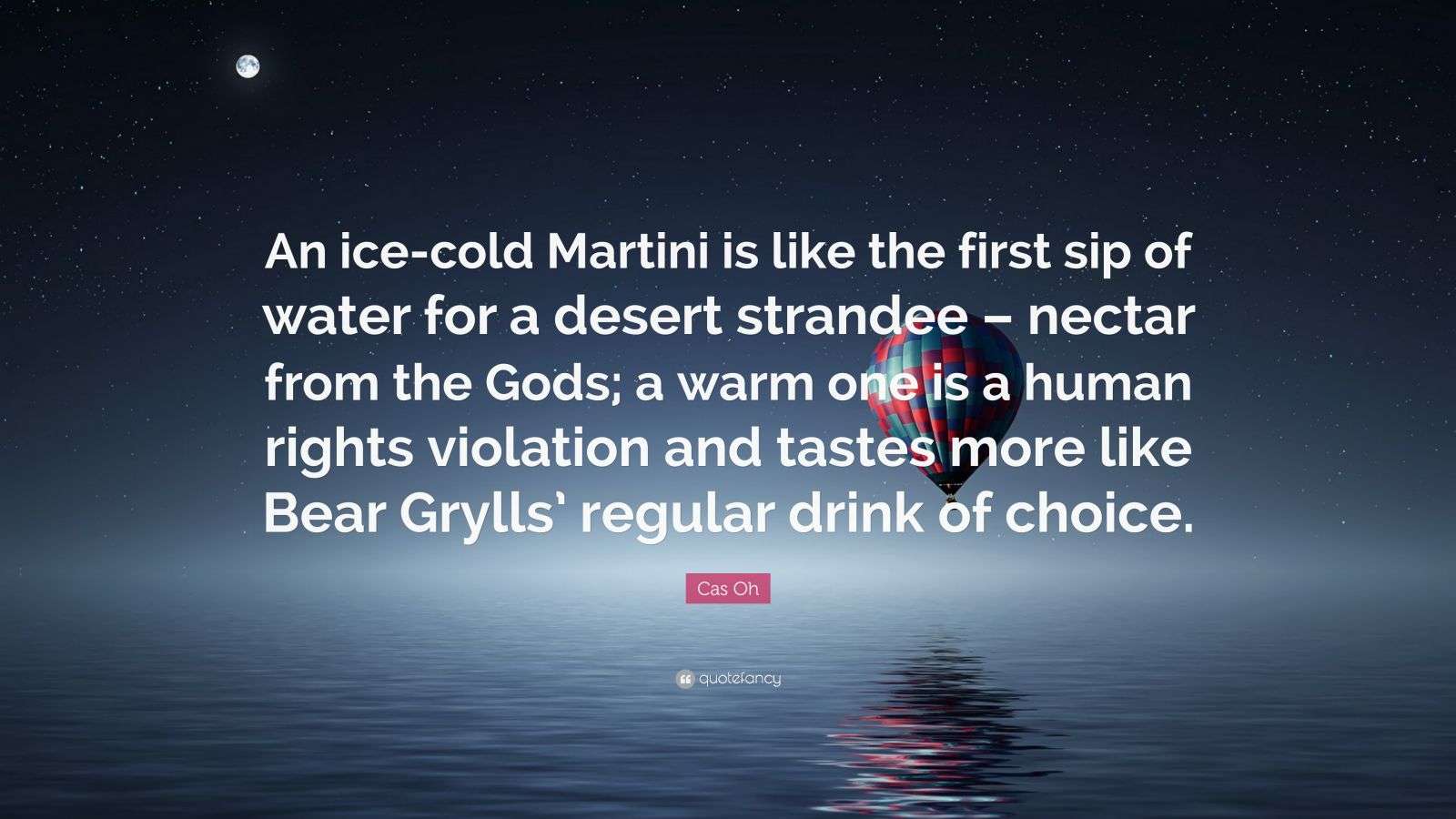 Cas Oh Quote: “An ice-cold Martini is like the first sip of water for a ...