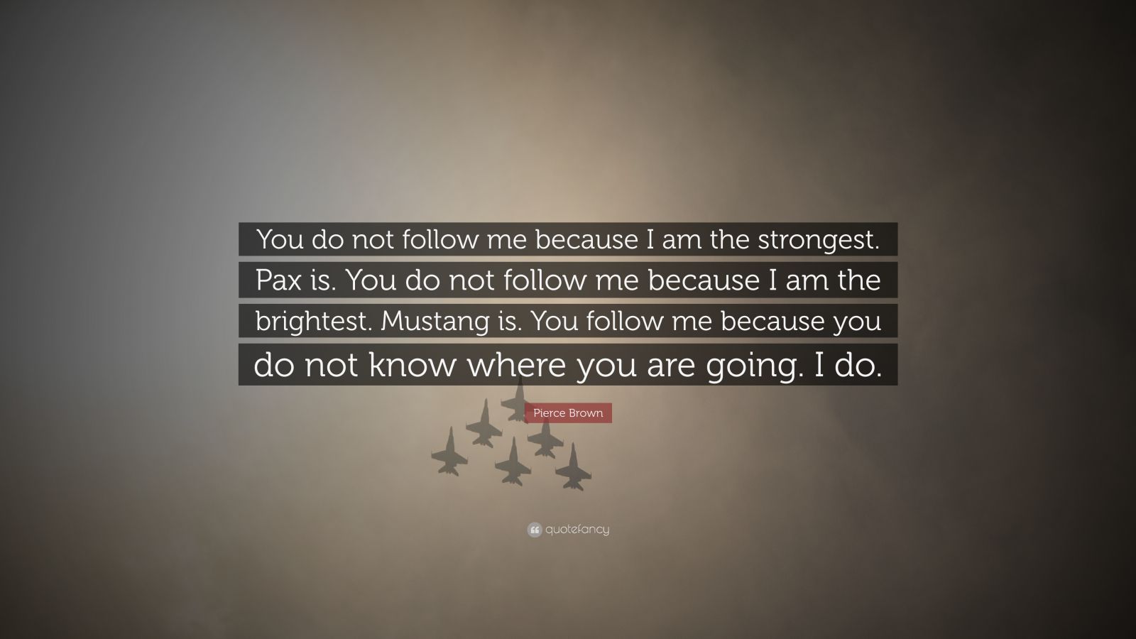 Pierce Brown Quote: “You do not follow me because I am the strongest ...