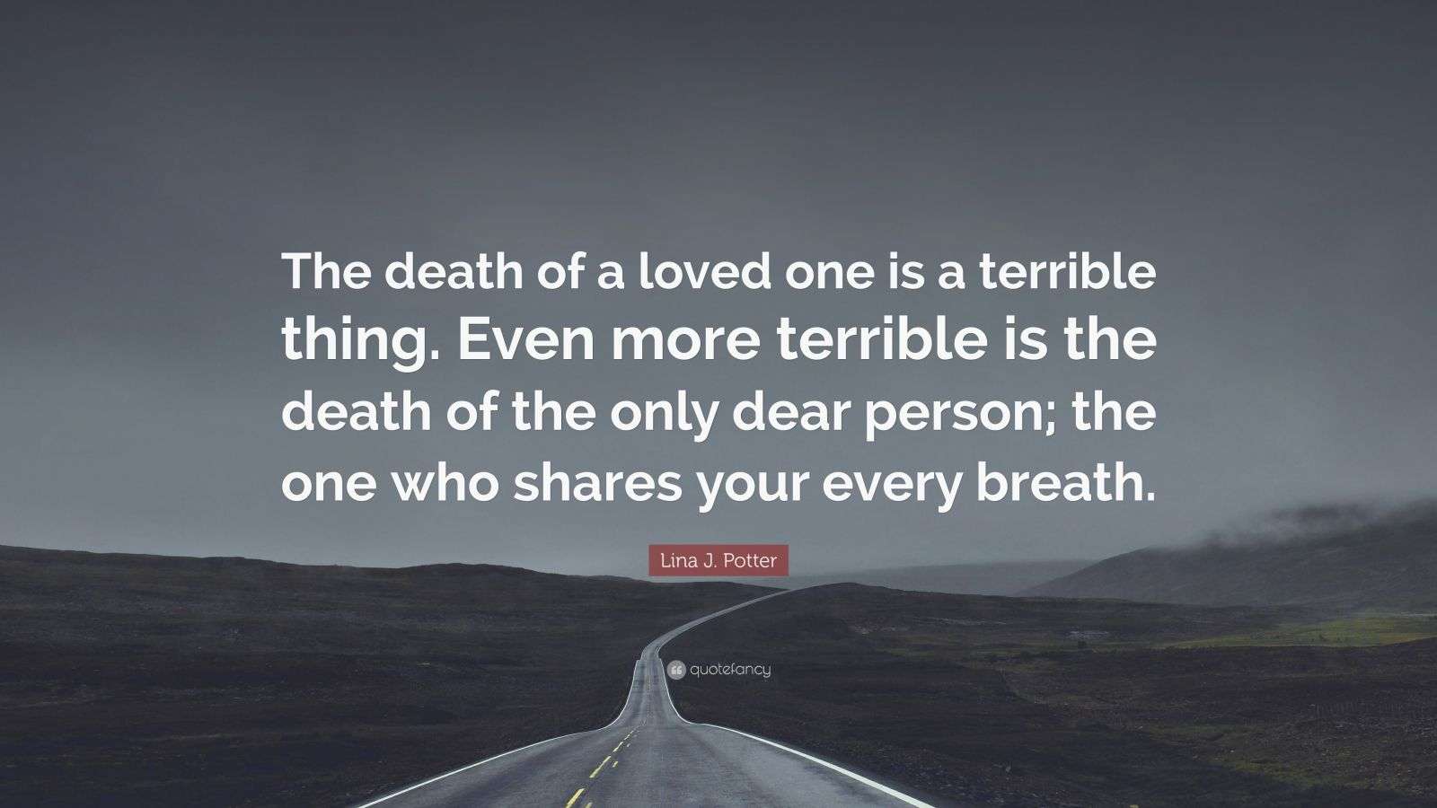 Lina J. Potter Quote: “The death of a loved one is a terrible thing ...