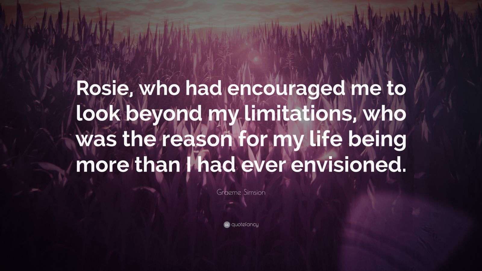 Graeme Simsion Quote: “Rosie, who had encouraged me to look beyond my ...