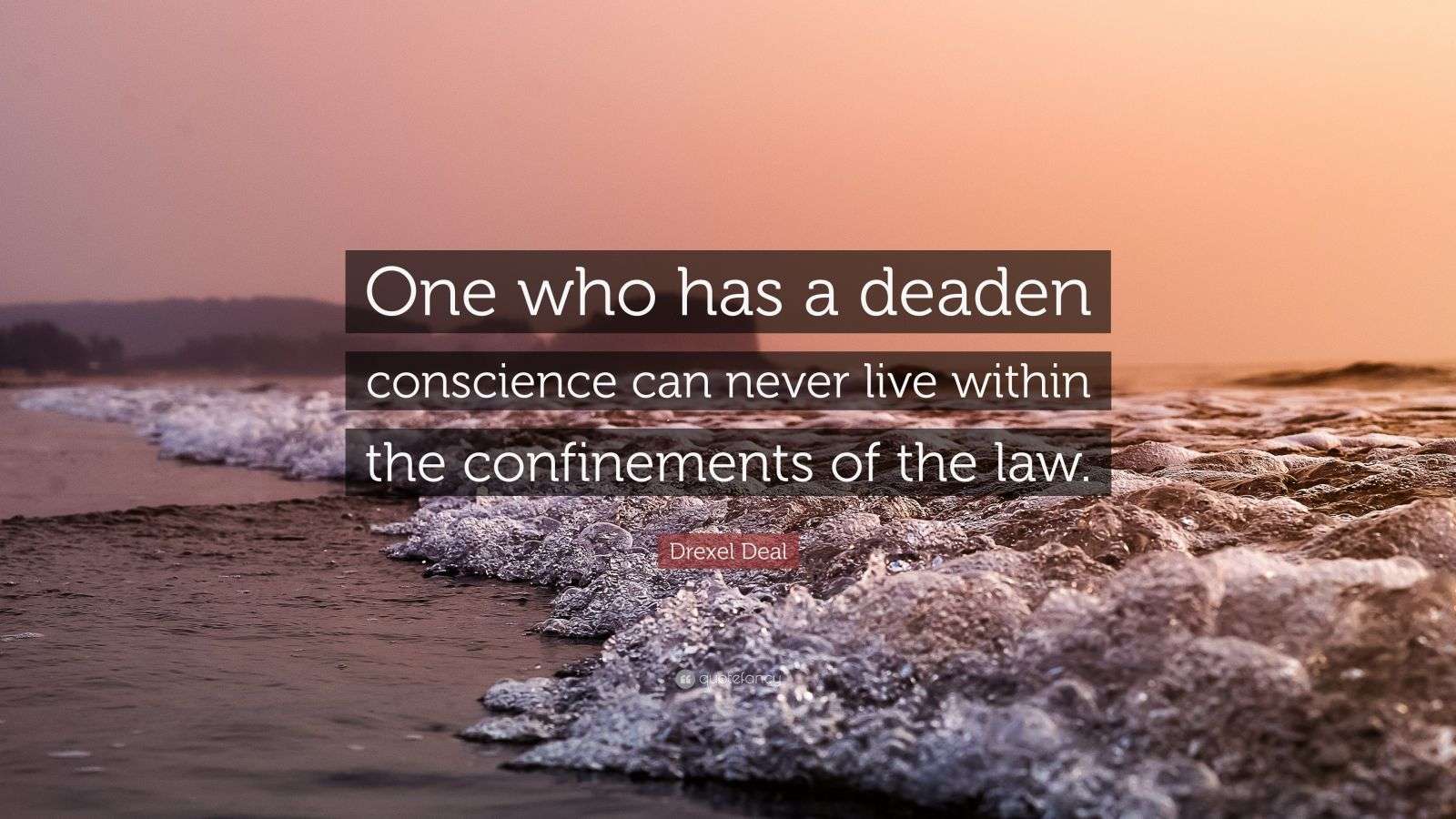 Drexel Deal Quote: “One who has a deaden conscience can never live ...