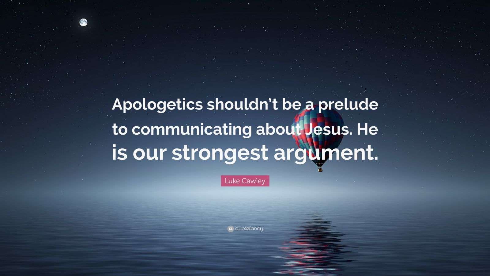 Luke Cawley Quote: “Apologetics shouldn’t be a prelude to communicating ...