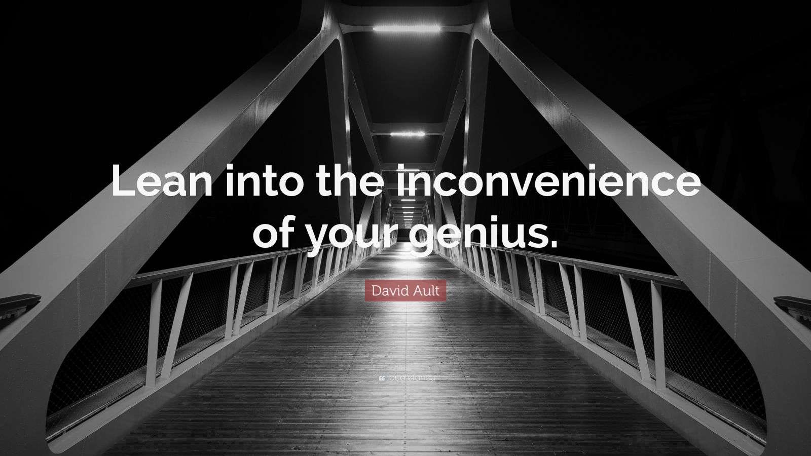 David Ault Quote: “Lean into the inconvenience of your genius.”
