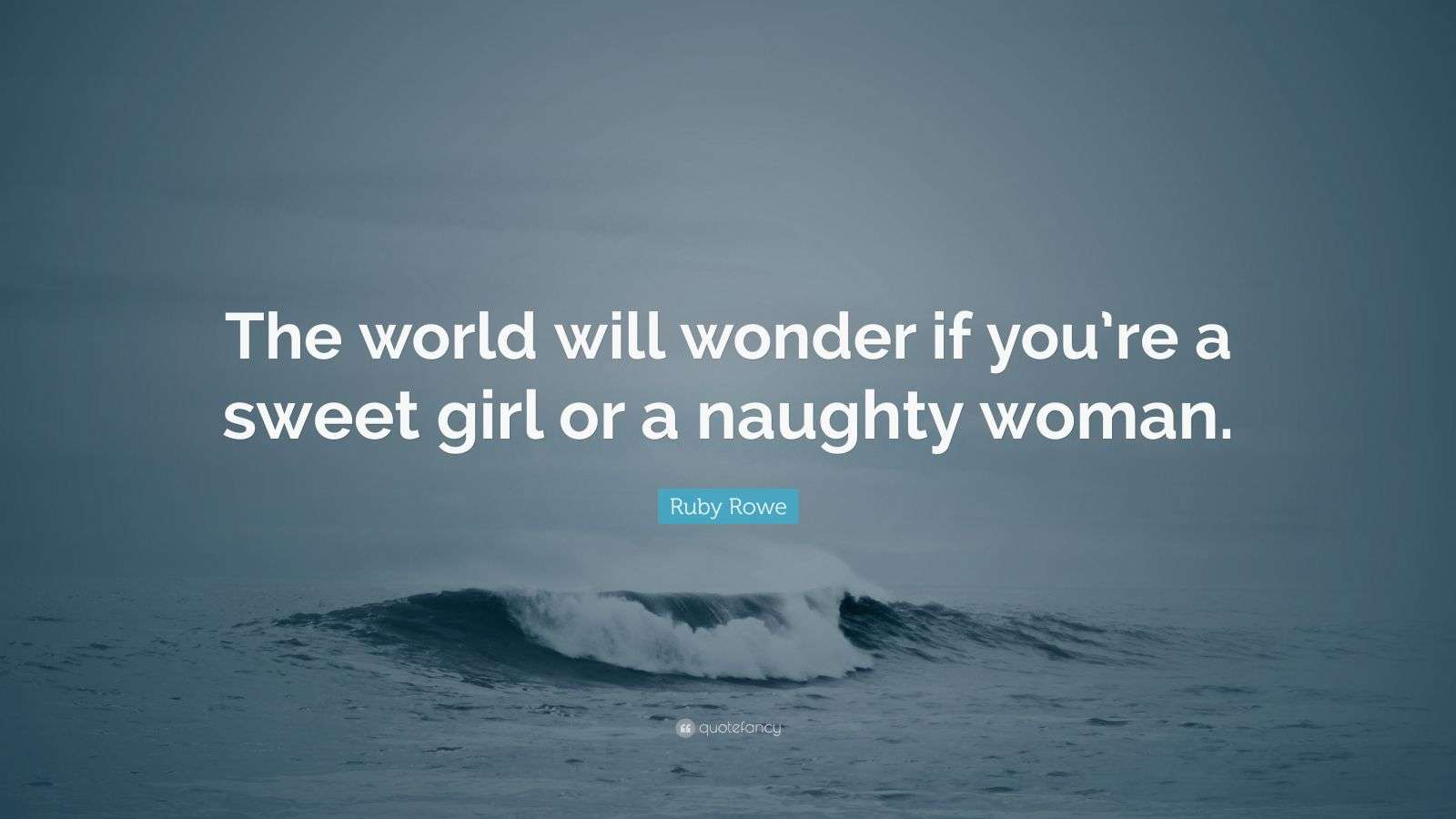 Ruby Rowe Quote: “The world will wonder if you’re a sweet girl or a ...