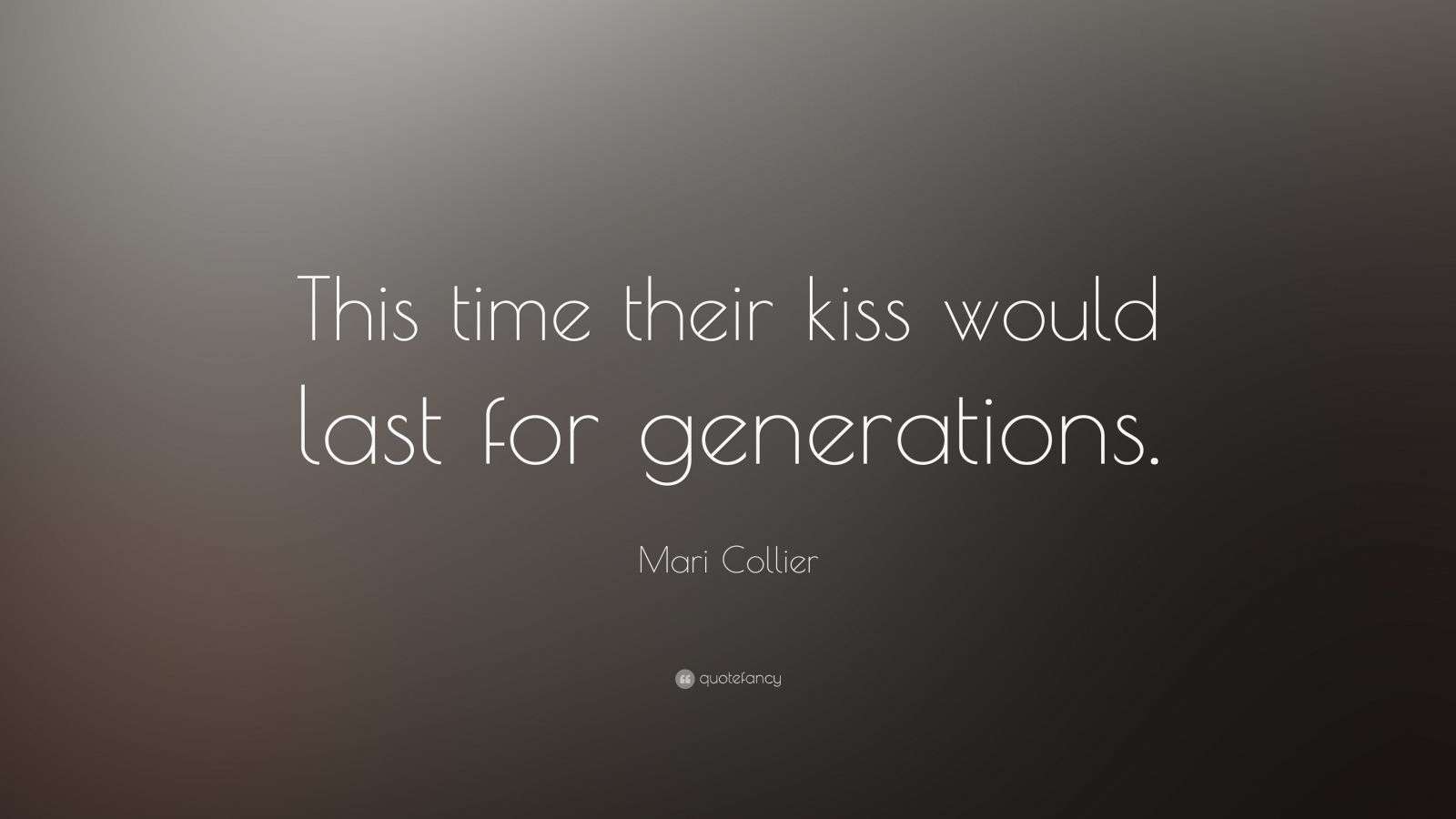 Mari Collier Quote: “This time their kiss would last for generations.”