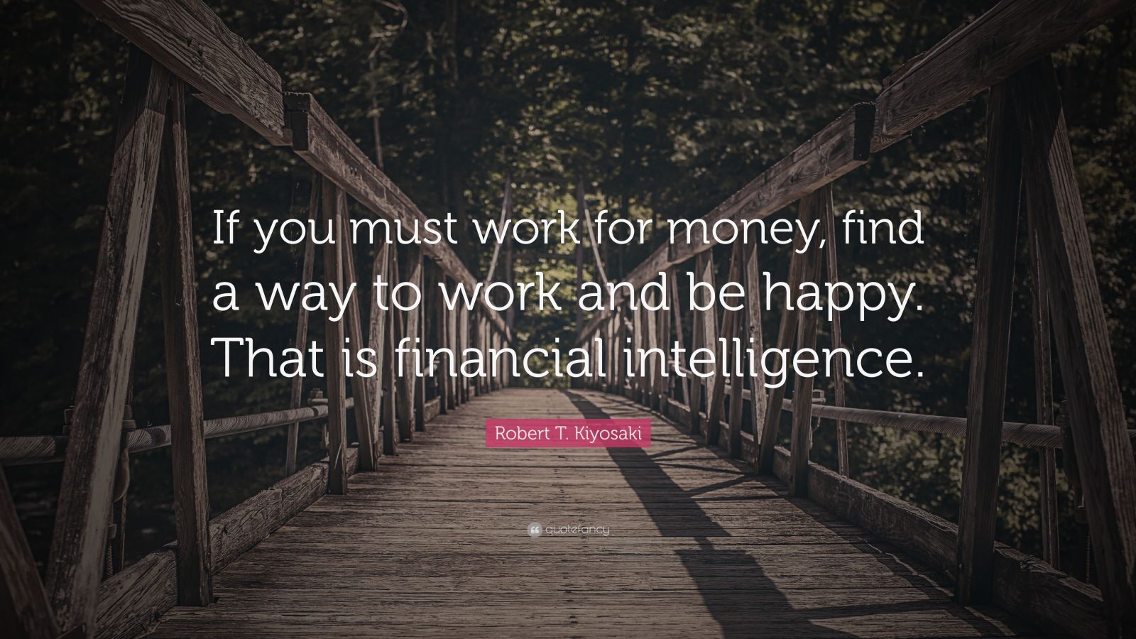 Robert T. Kiyosaki Quote: “If you must work for money, find a way to ...