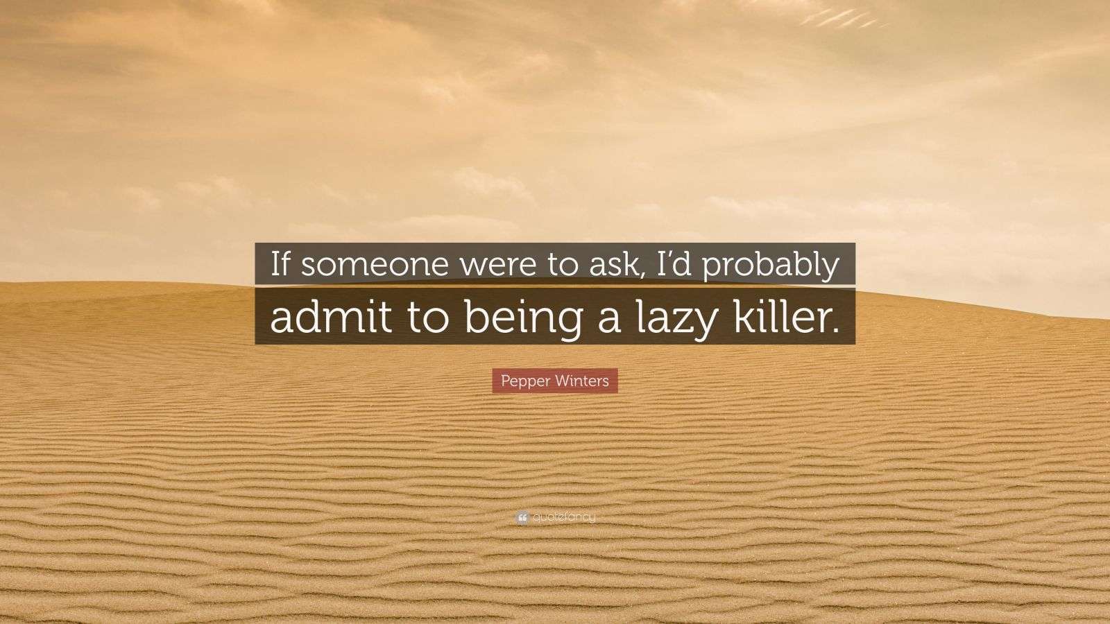 Pepper Winters Quote: “If someone were to ask, I’d probably admit to ...