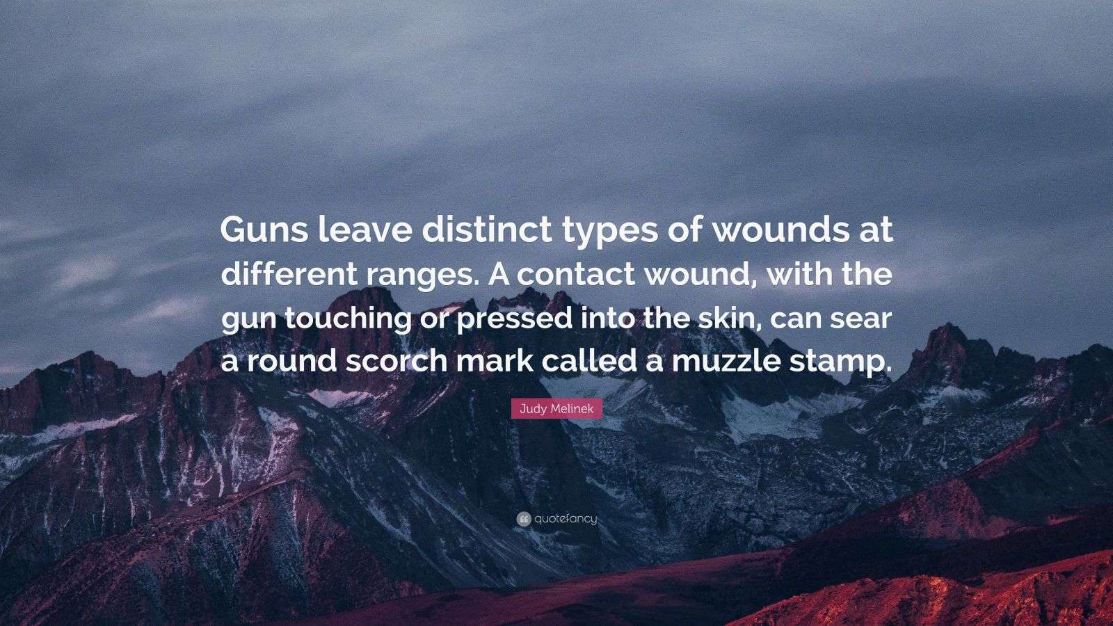 Judy Melinek Quote: “Guns leave distinct types of wounds at different ...