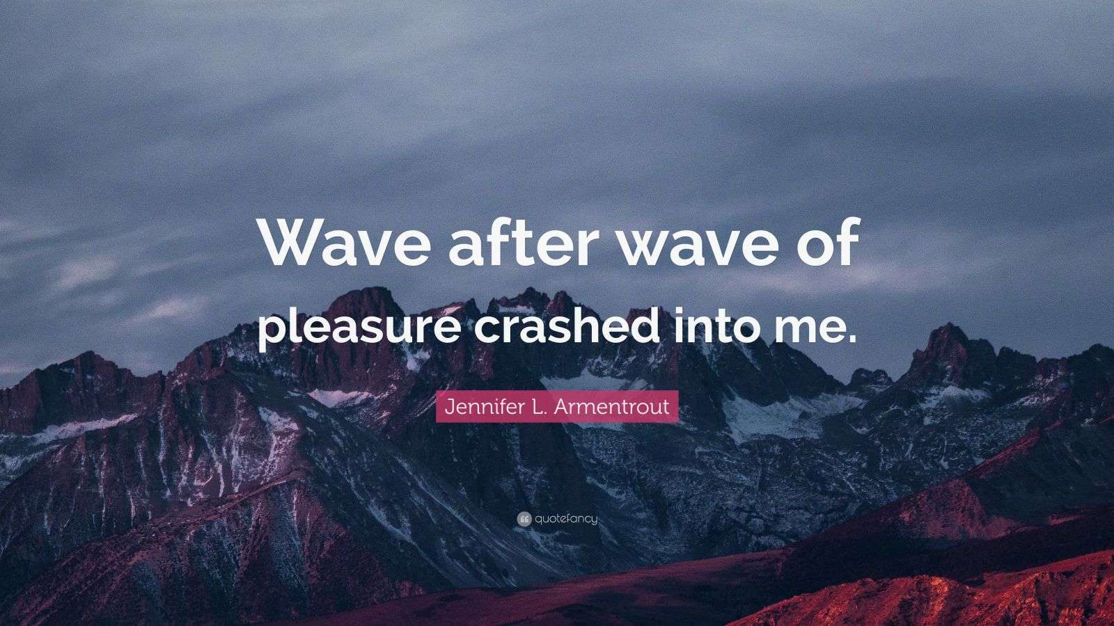 Jennifer L. Armentrout Quote: “Wave after wave of pleasure crashed into ...