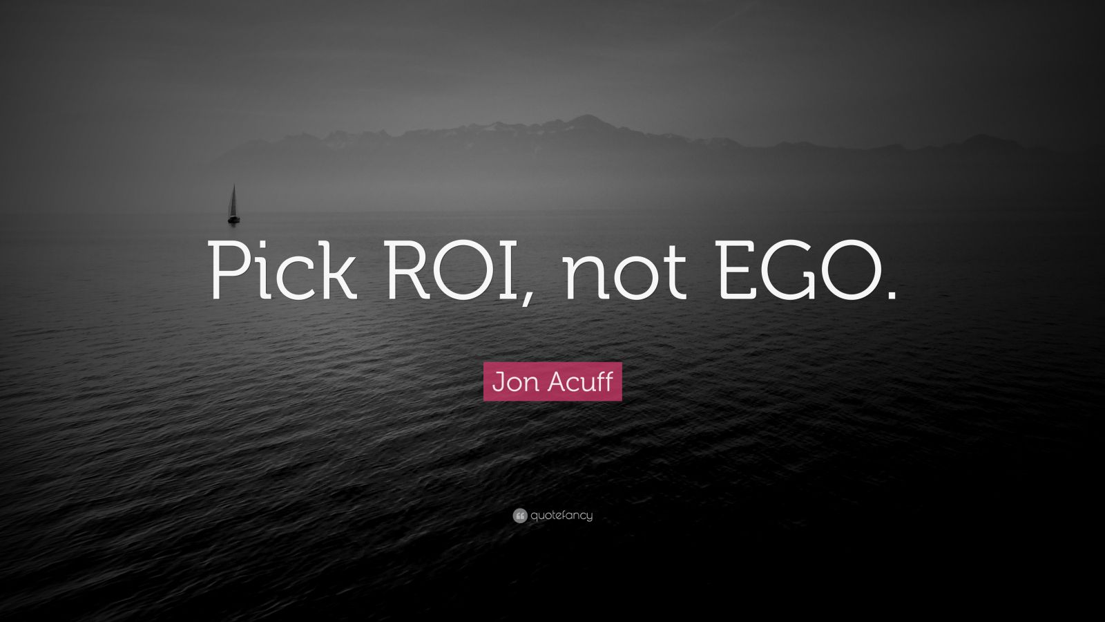 Jon Acuff Quote: “Pick ROI, not EGO.”