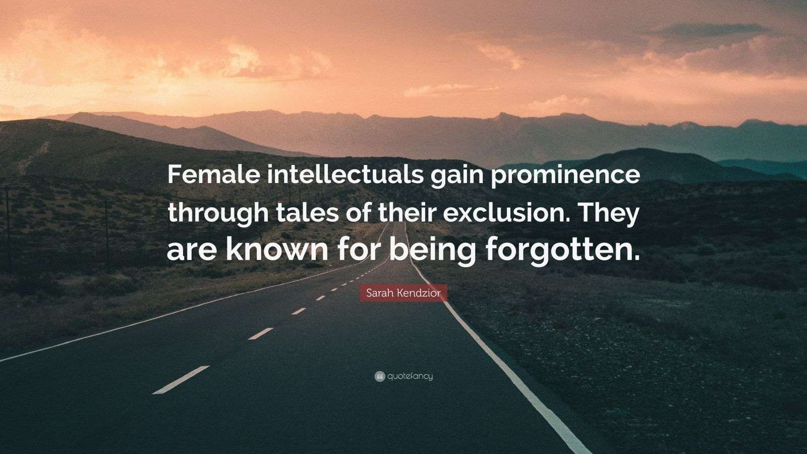 Sarah Kendzior Quote: “Female intellectuals gain prominence through ...