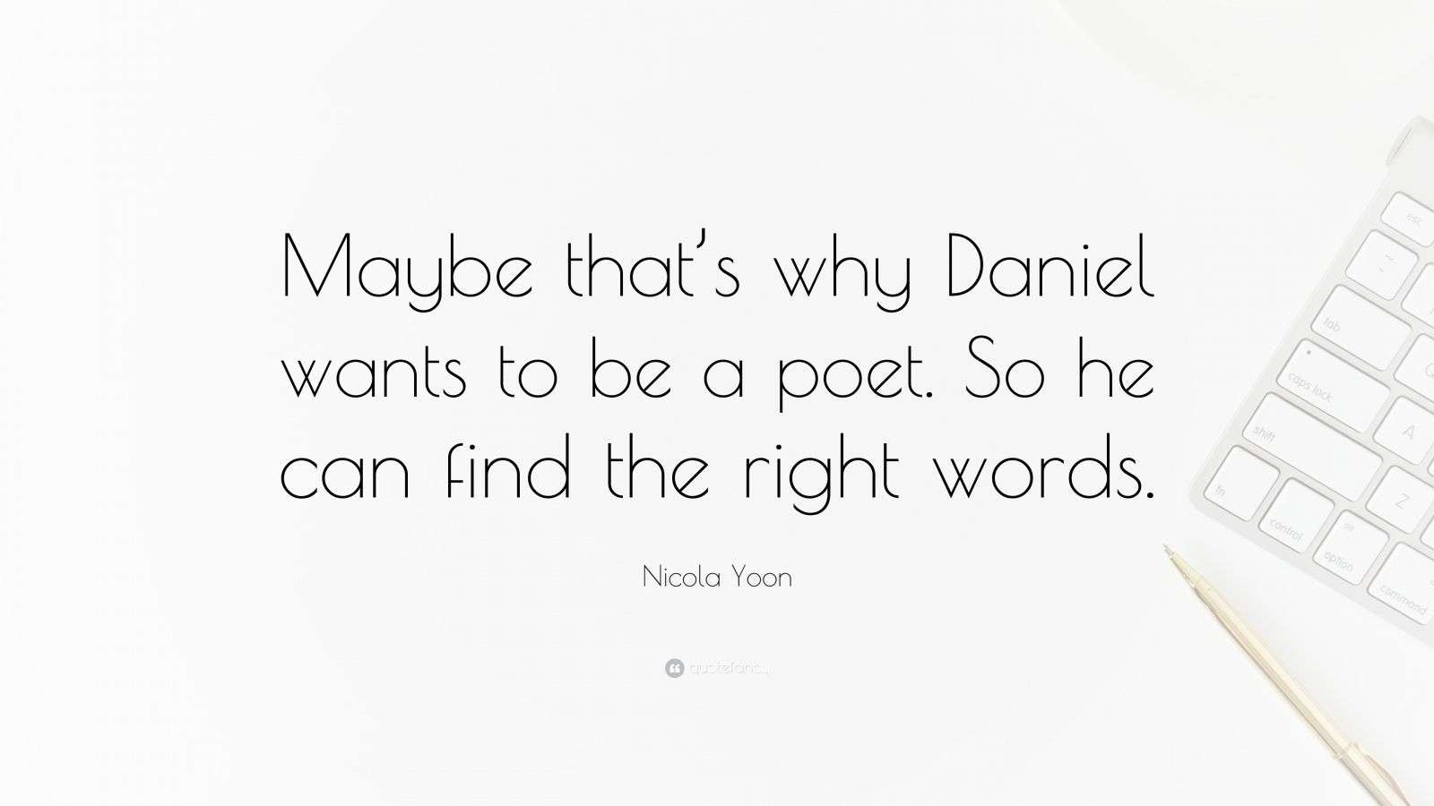 Nicola Yoon Quote: “Maybe that’s why Daniel wants to be a poet. So he ...