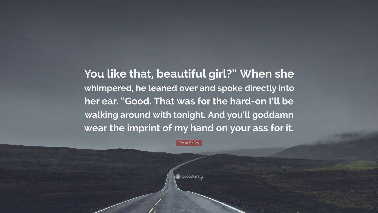 Tessa Bailey Quote: “You like that, beautiful girl?” When she whimpered ...