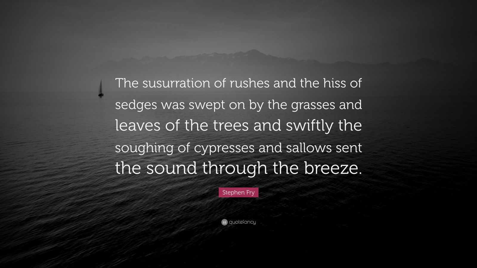 Stephen Fry Quote: “The susurration of rushes and the hiss of sedges ...