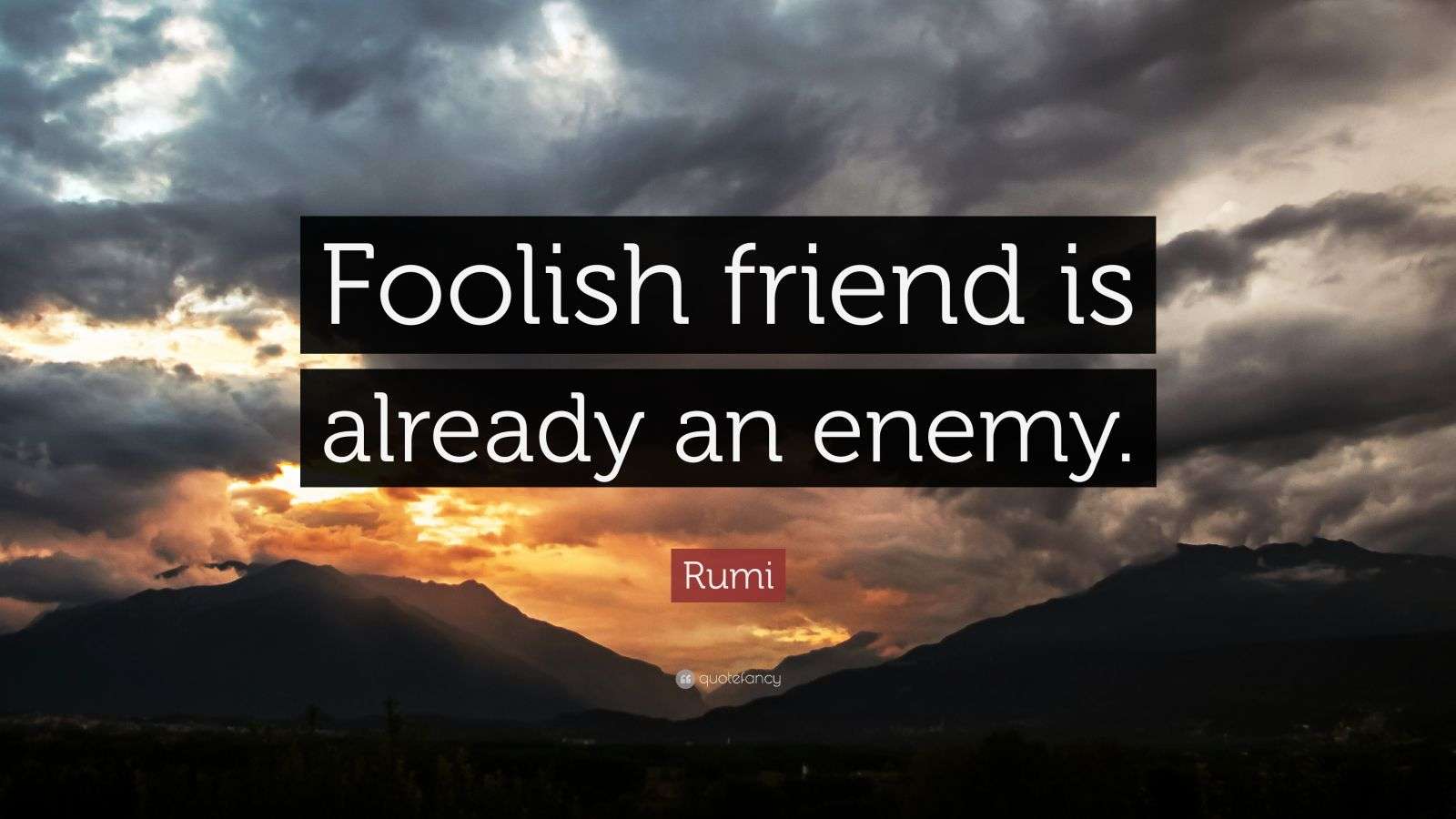 Rumi Quote: “Foolish friend is already an enemy.”